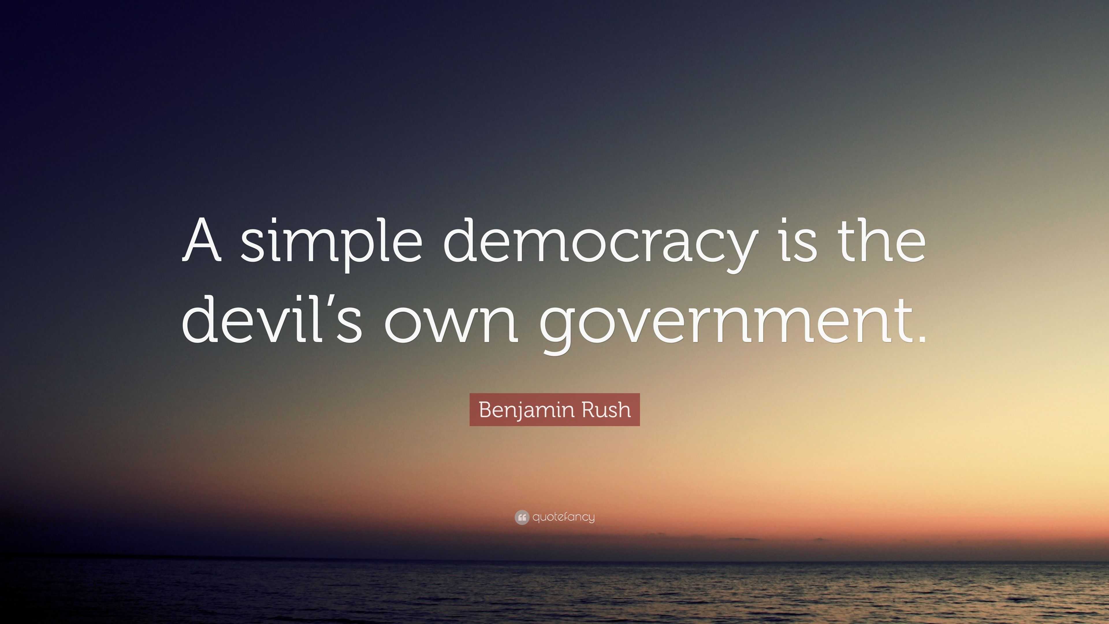 Benjamin Rush Quote: “A simple democracy is the devil’s own government.”