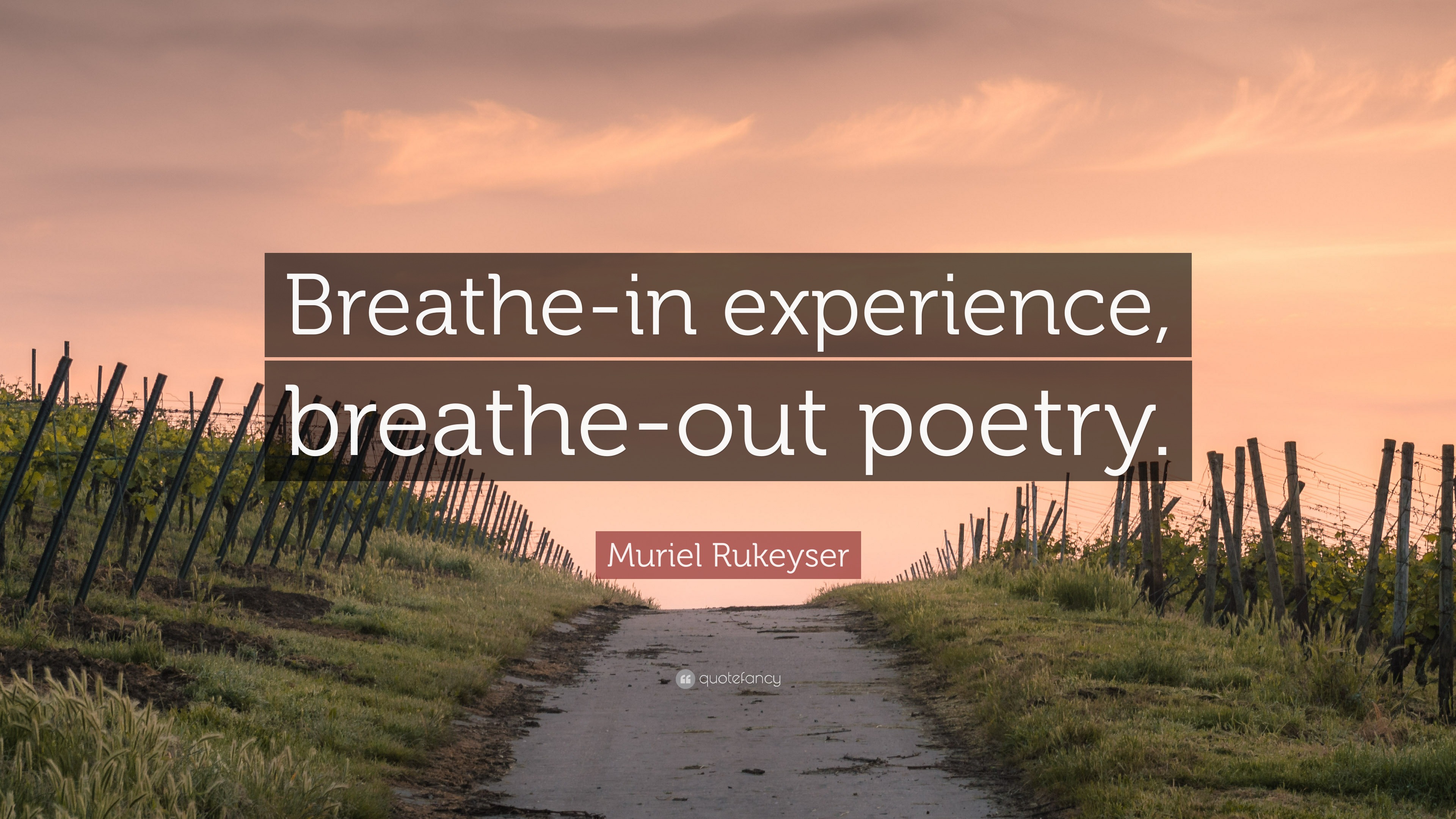 Muriel Rukeyser Quote: “Breathe-in experience, breathe-out poetry.”