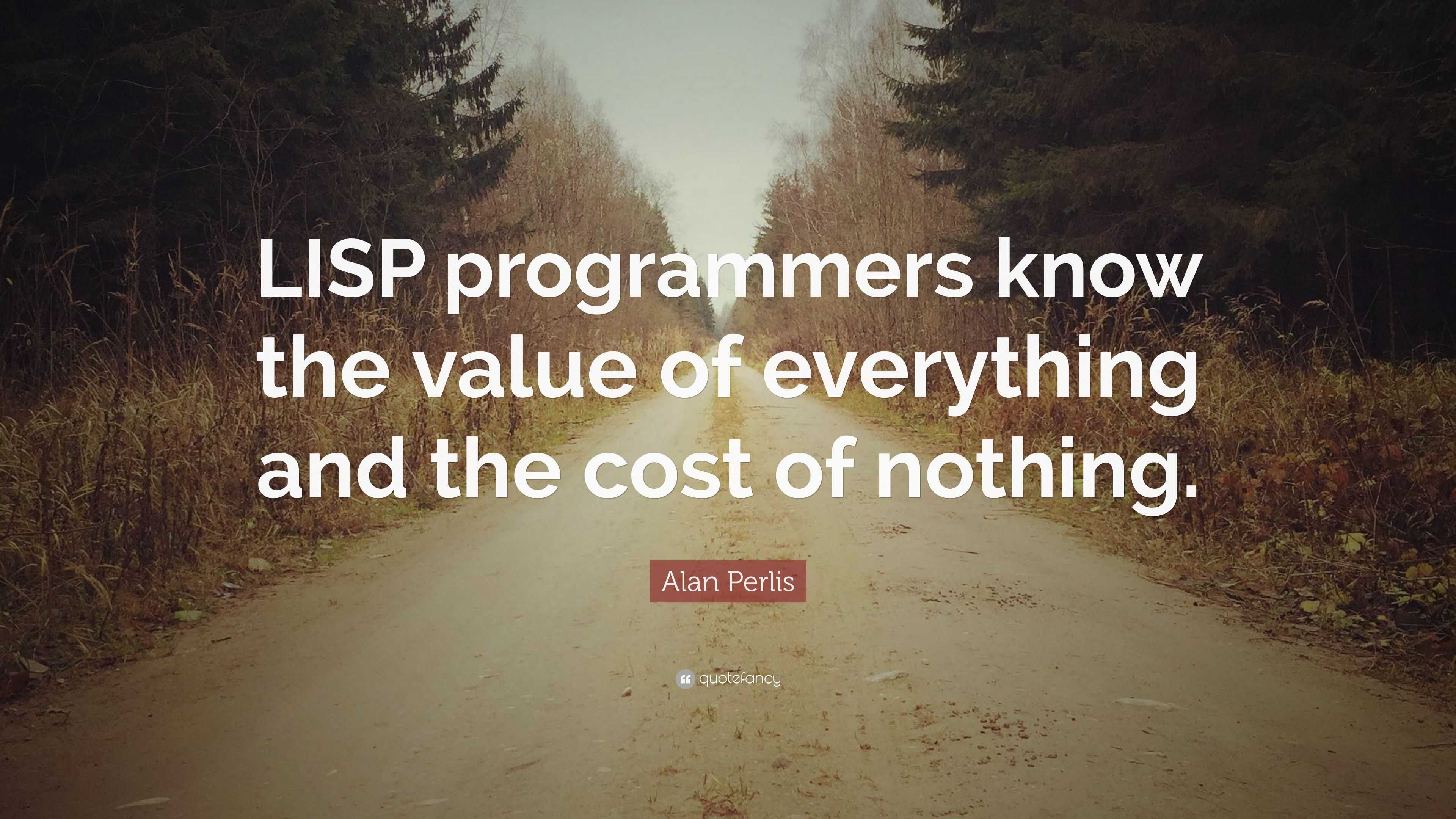 Alan Perlis Quote: “LISP programmers know the value of everything and ...