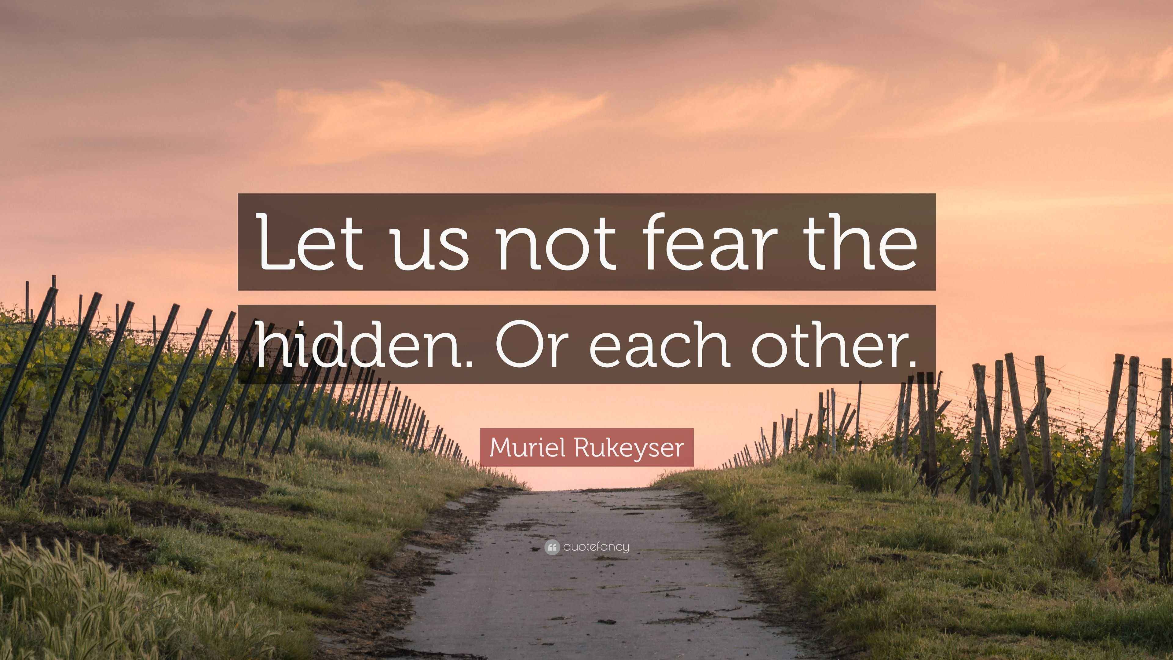 Muriel Rukeyser Quote: “Let us not fear the hidden. Or each other.”
