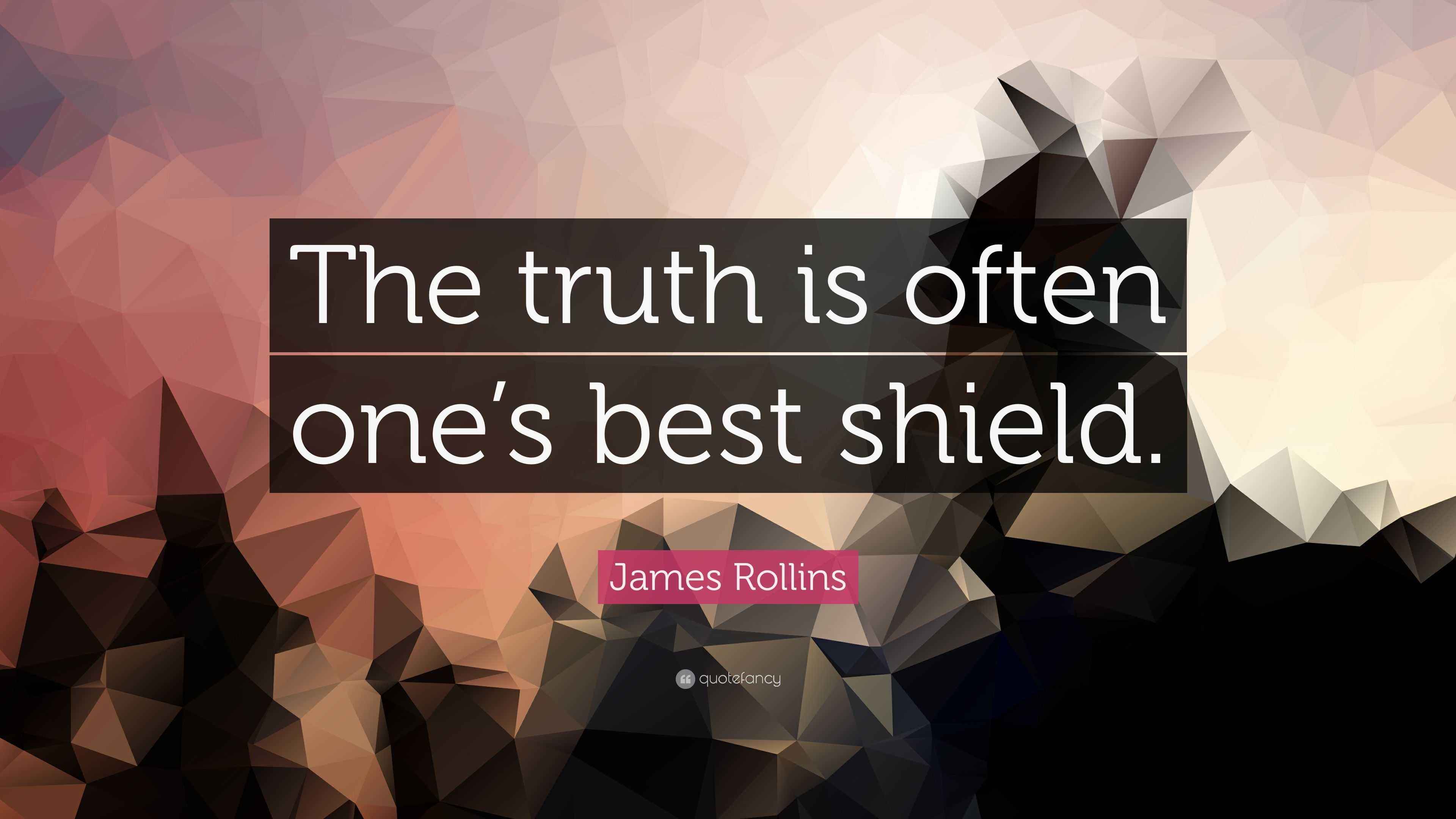 James Rollins Quote: “The truth is often one’s best shield.”
