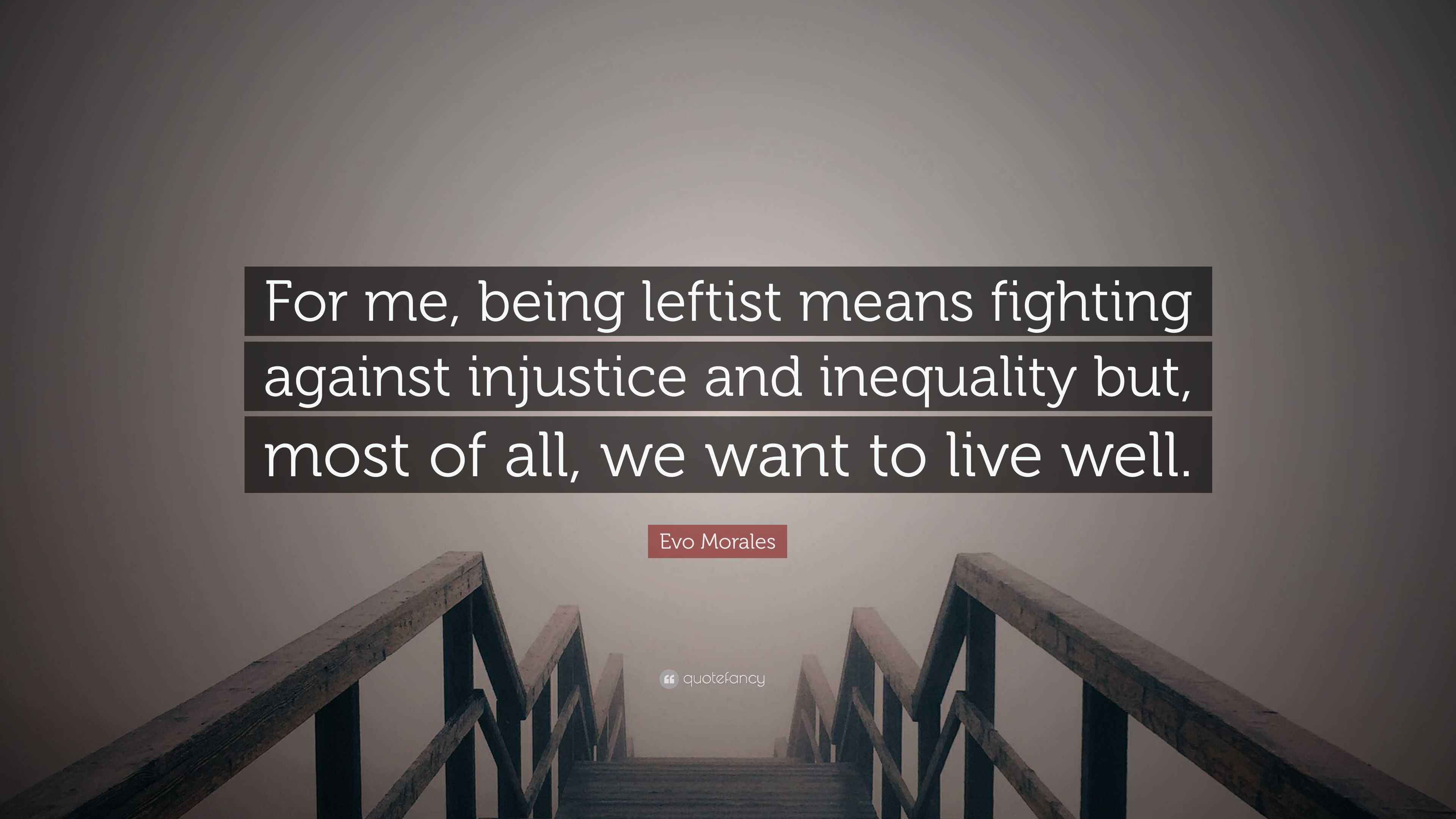 Evo Morales Quote: “For me, being leftist means fighting against ...