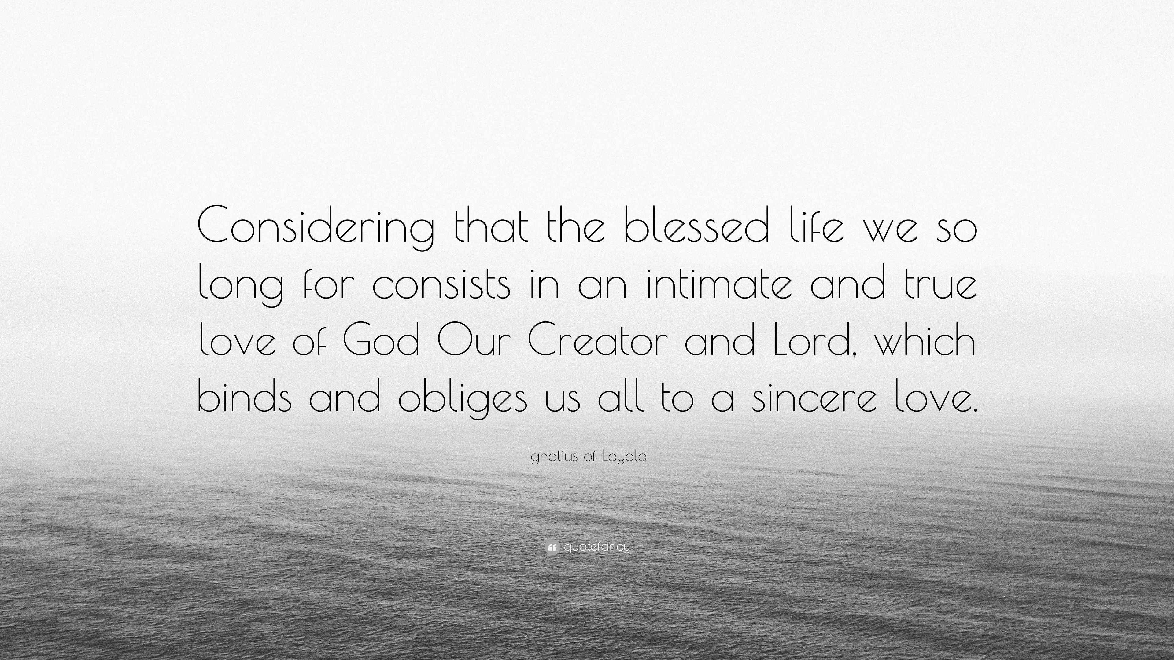 Ignatius of Loyola Quote: “Considering that the blessed life we so long ...