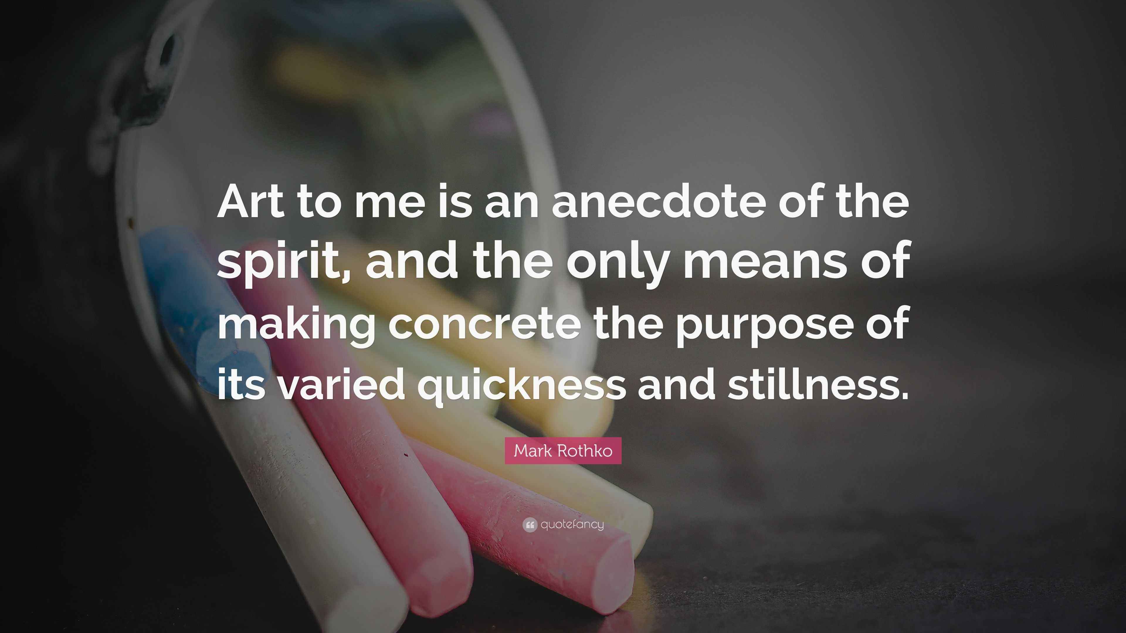 Mark Rothko Quote: “Art to me is an anecdote of the spirit, and the ...