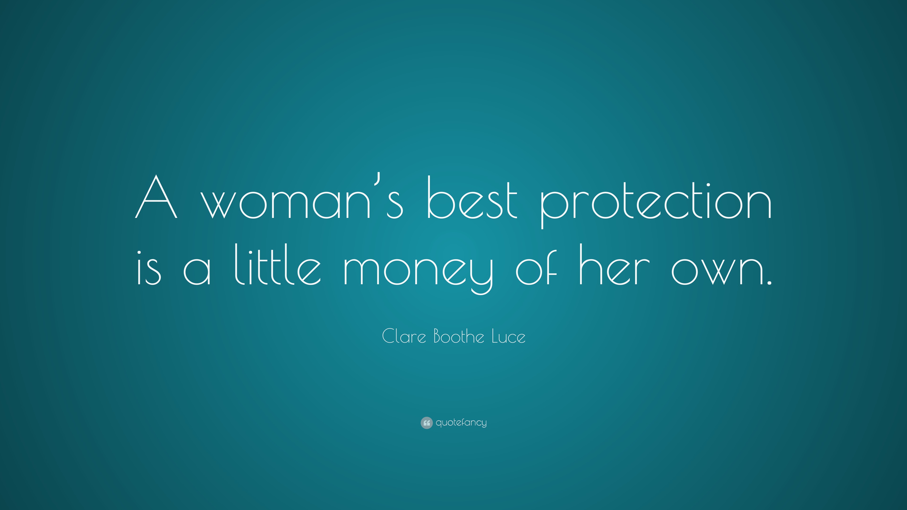 Clare Boothe Luce Quote: “A woman’s best protection is a little money ...