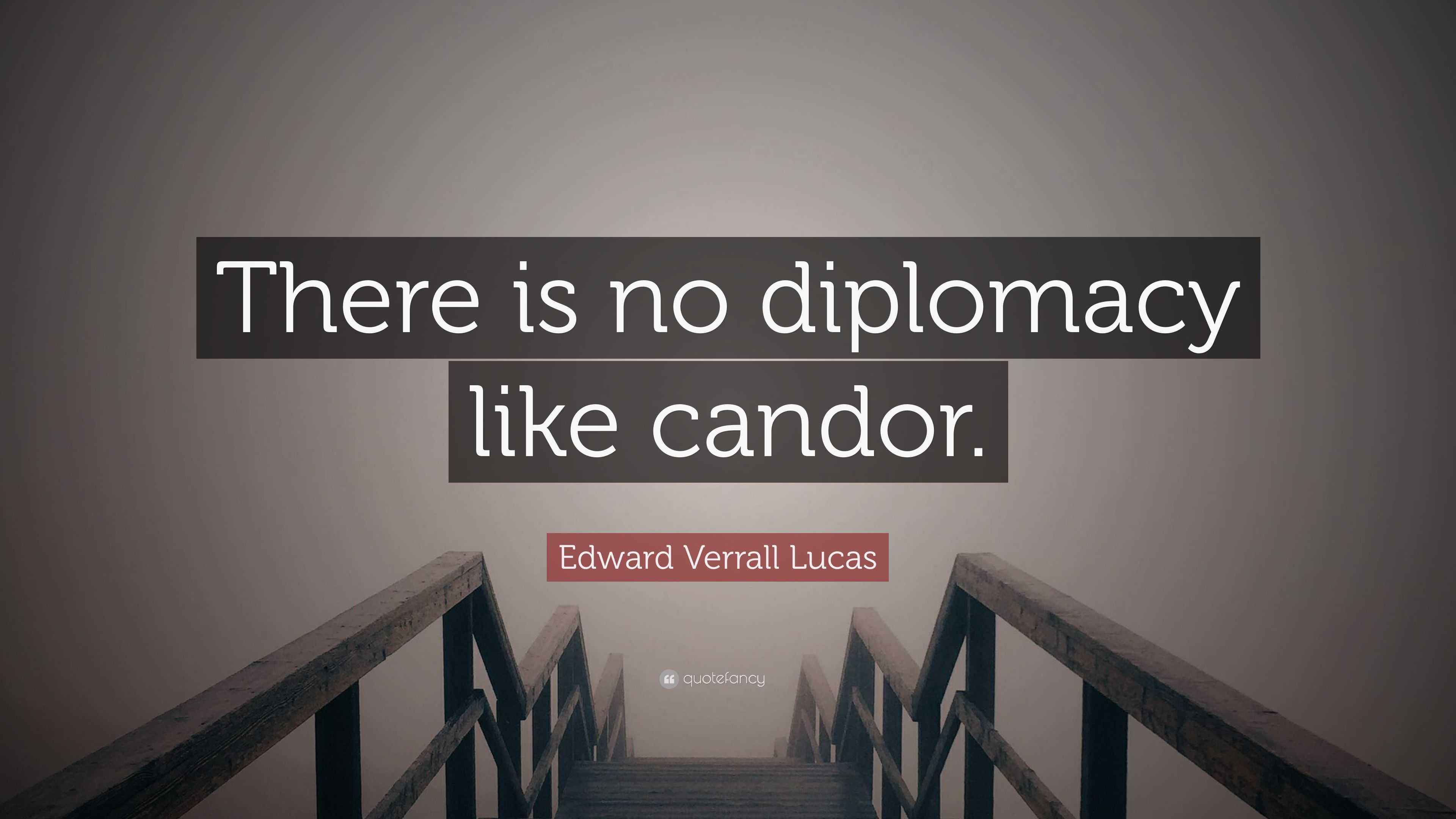 Edward Verrall Lucas Quote: “There is no diplomacy like candor.”