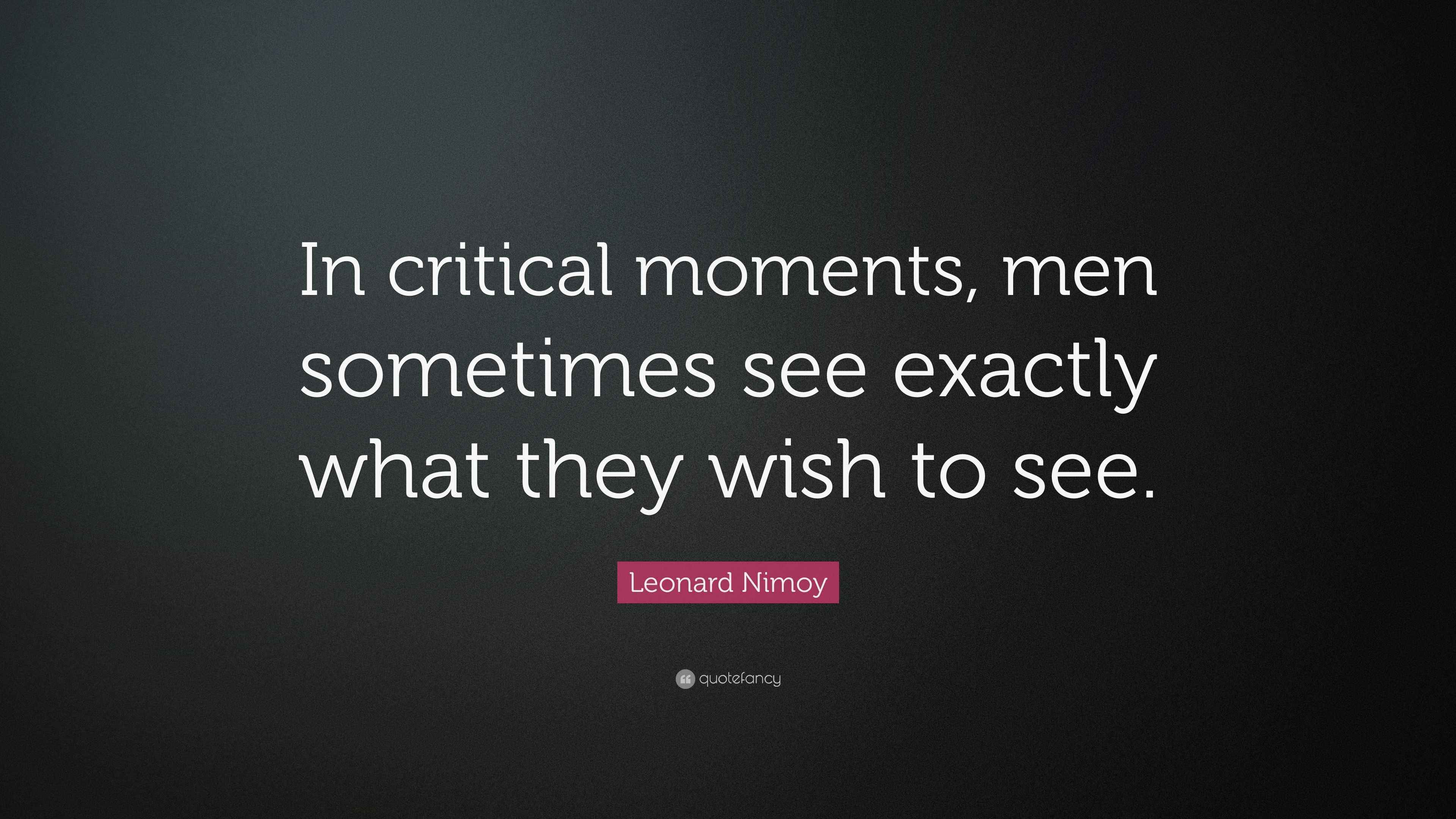 Leonard Nimoy Quote: “In critical moments, men sometimes see exactly ...