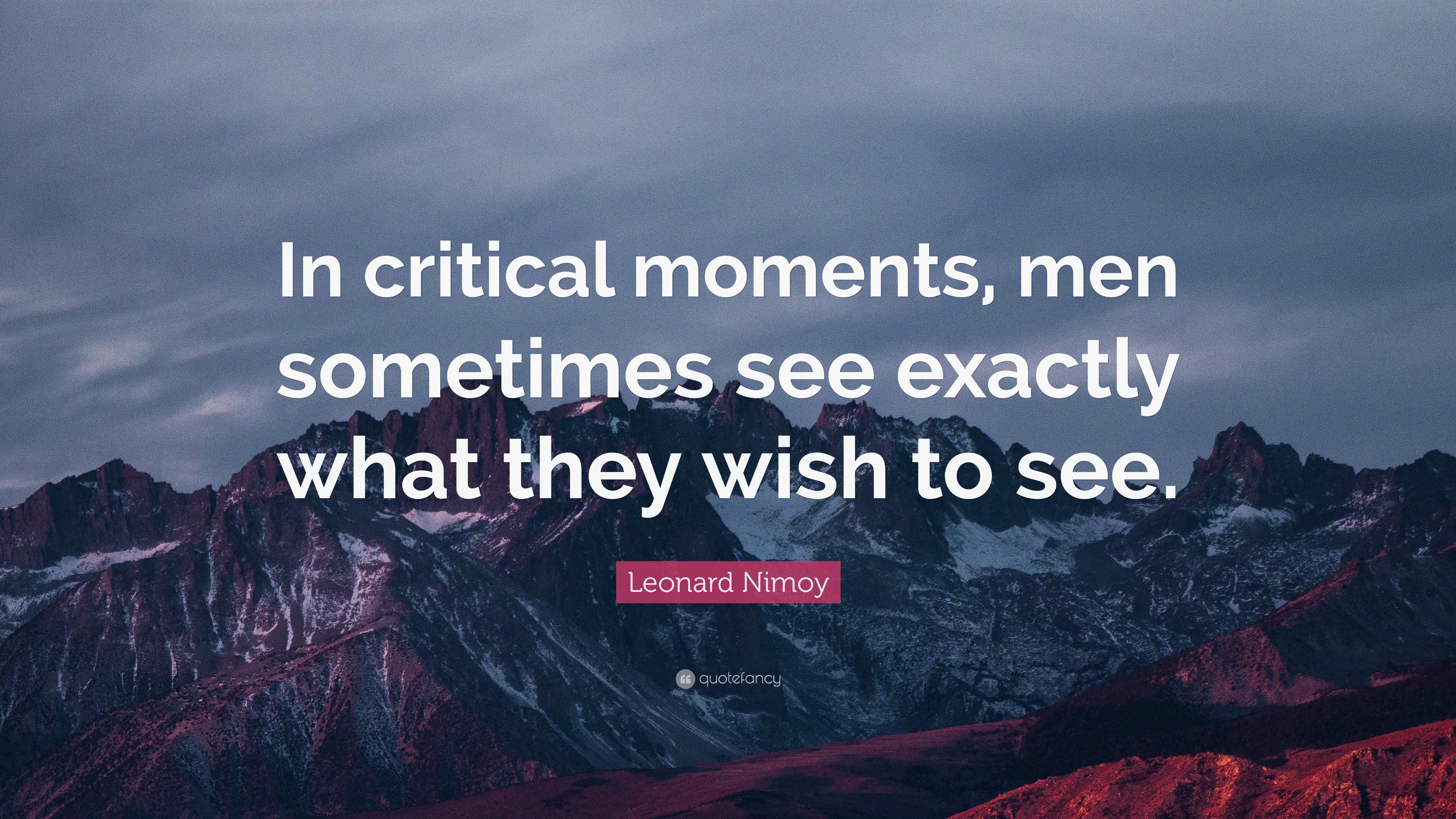 Leonard Nimoy Quote: “In critical moments, men sometimes see exactly ...