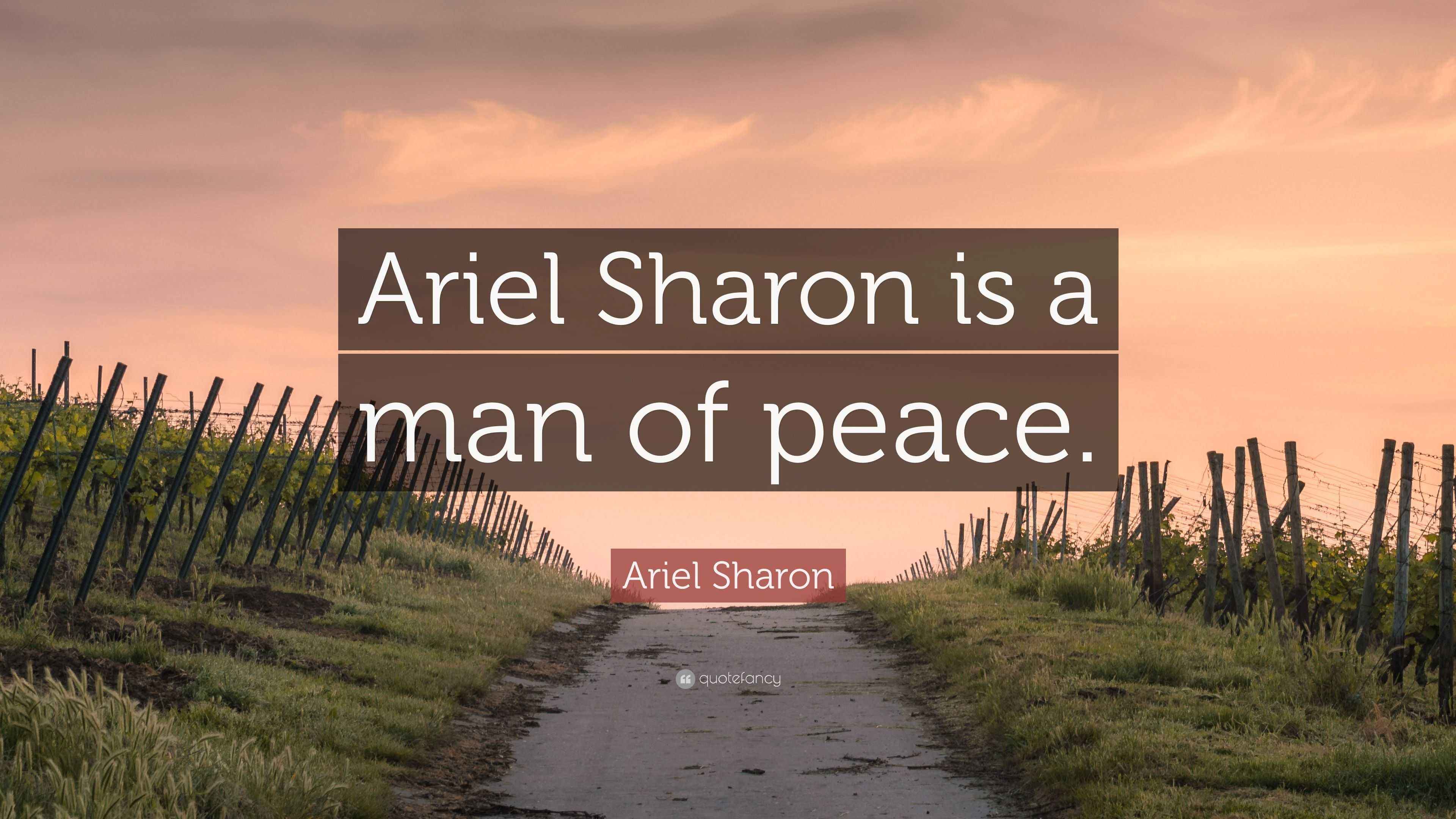 Ariel Sharon Quote: “Ariel Sharon is a man of peace.”