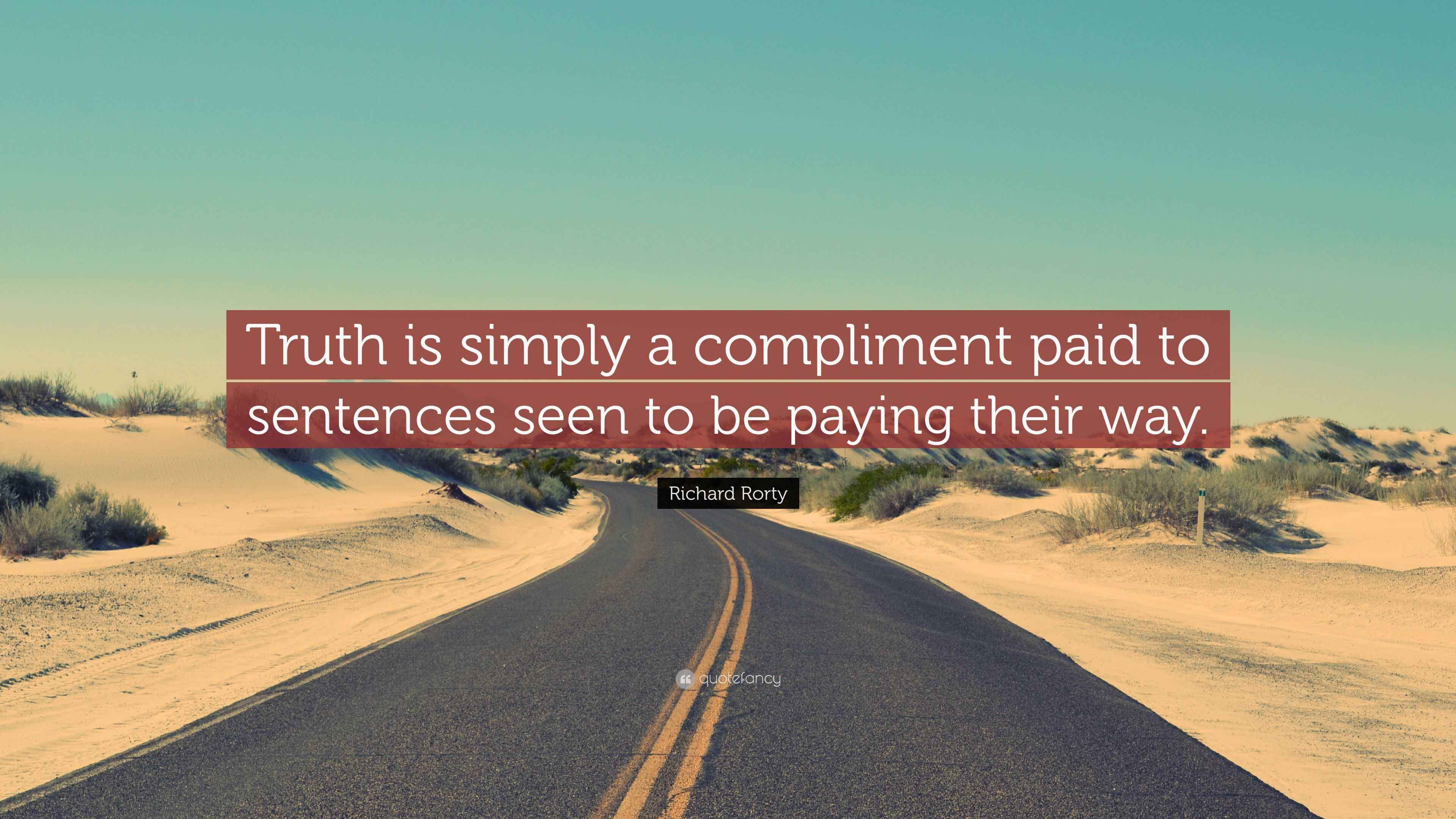 Richard Rorty Quote: “Truth is simply a compliment paid to sentences ...