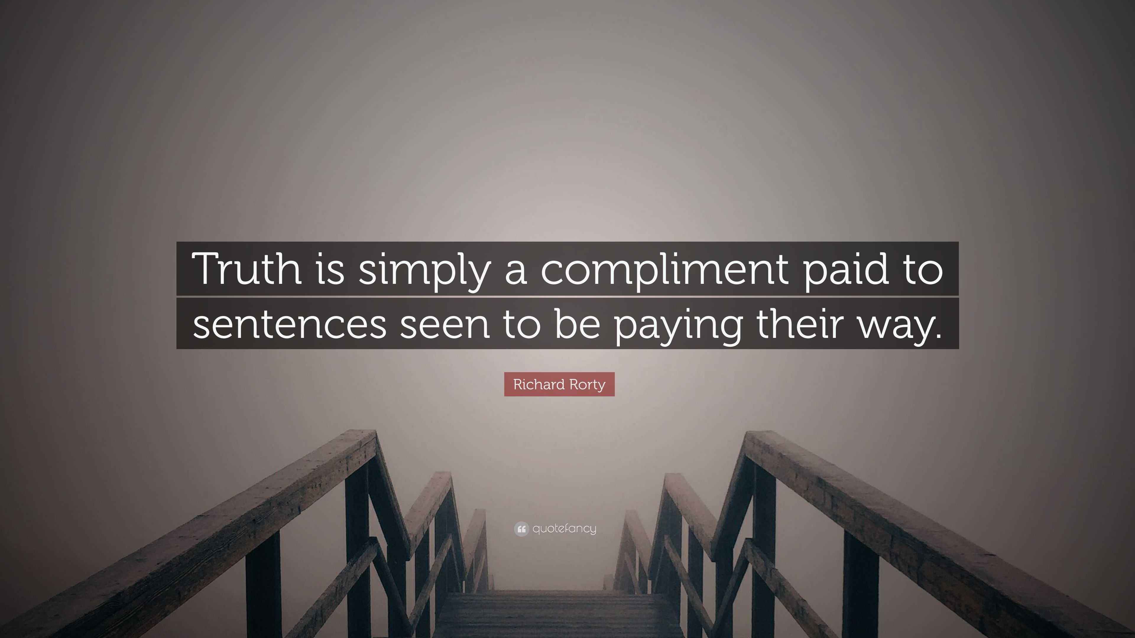 Richard Rorty Quote: “Truth is simply a compliment paid to sentences ...