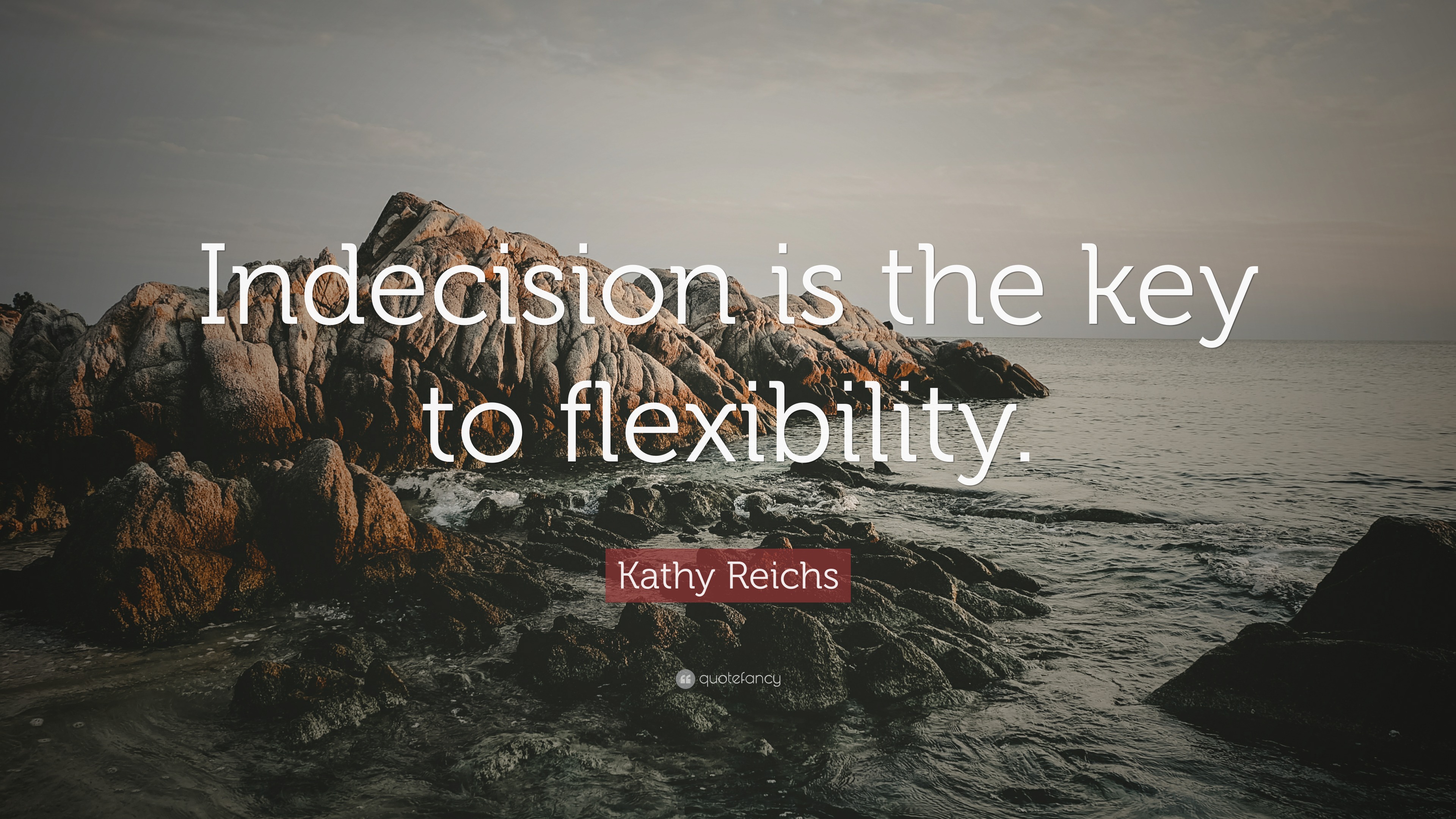 Kathy Reichs Quote: “Indecision is the key to flexibility.”