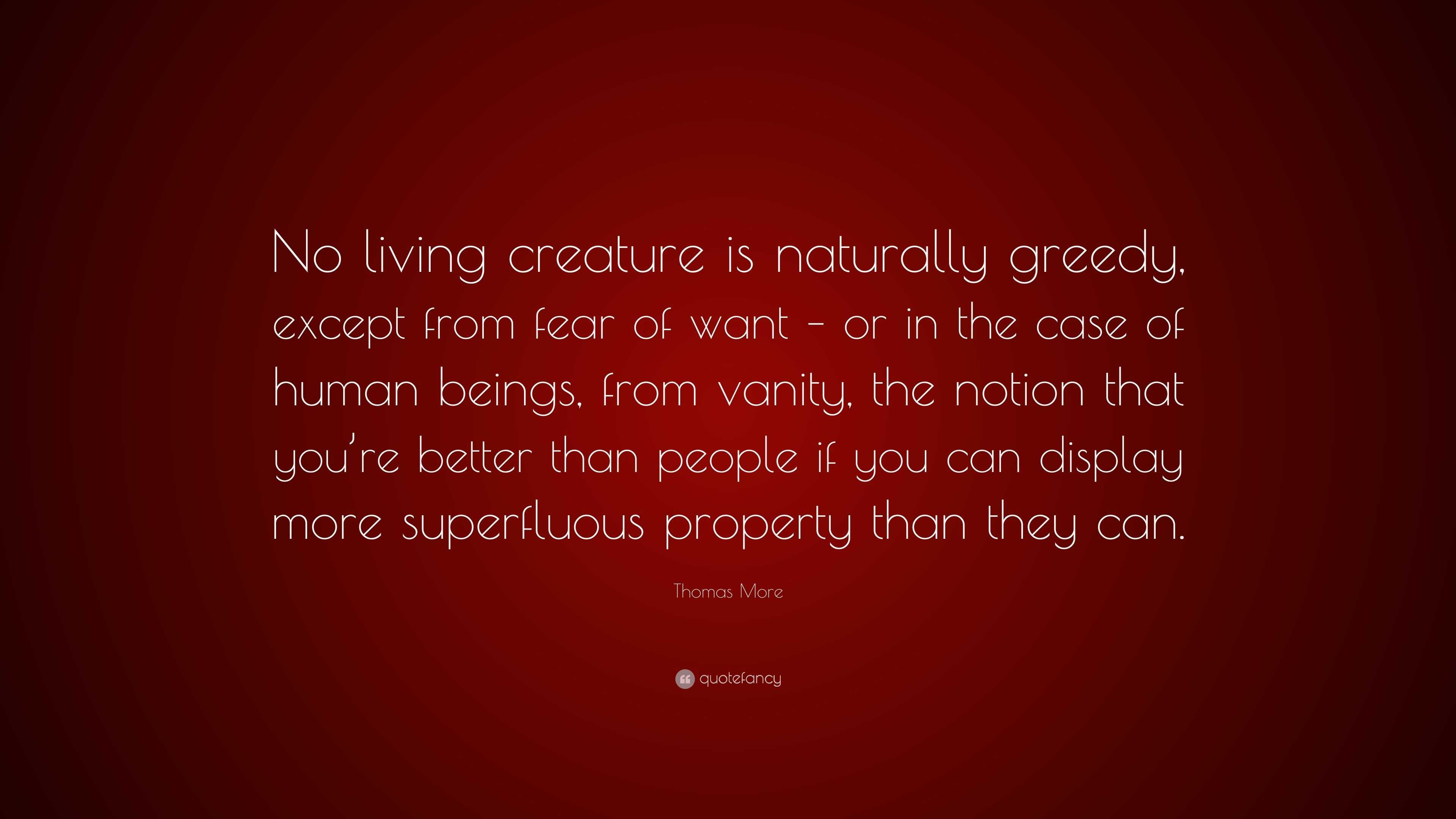 Thomas More Quote: “No living creature is naturally greedy, except from ...