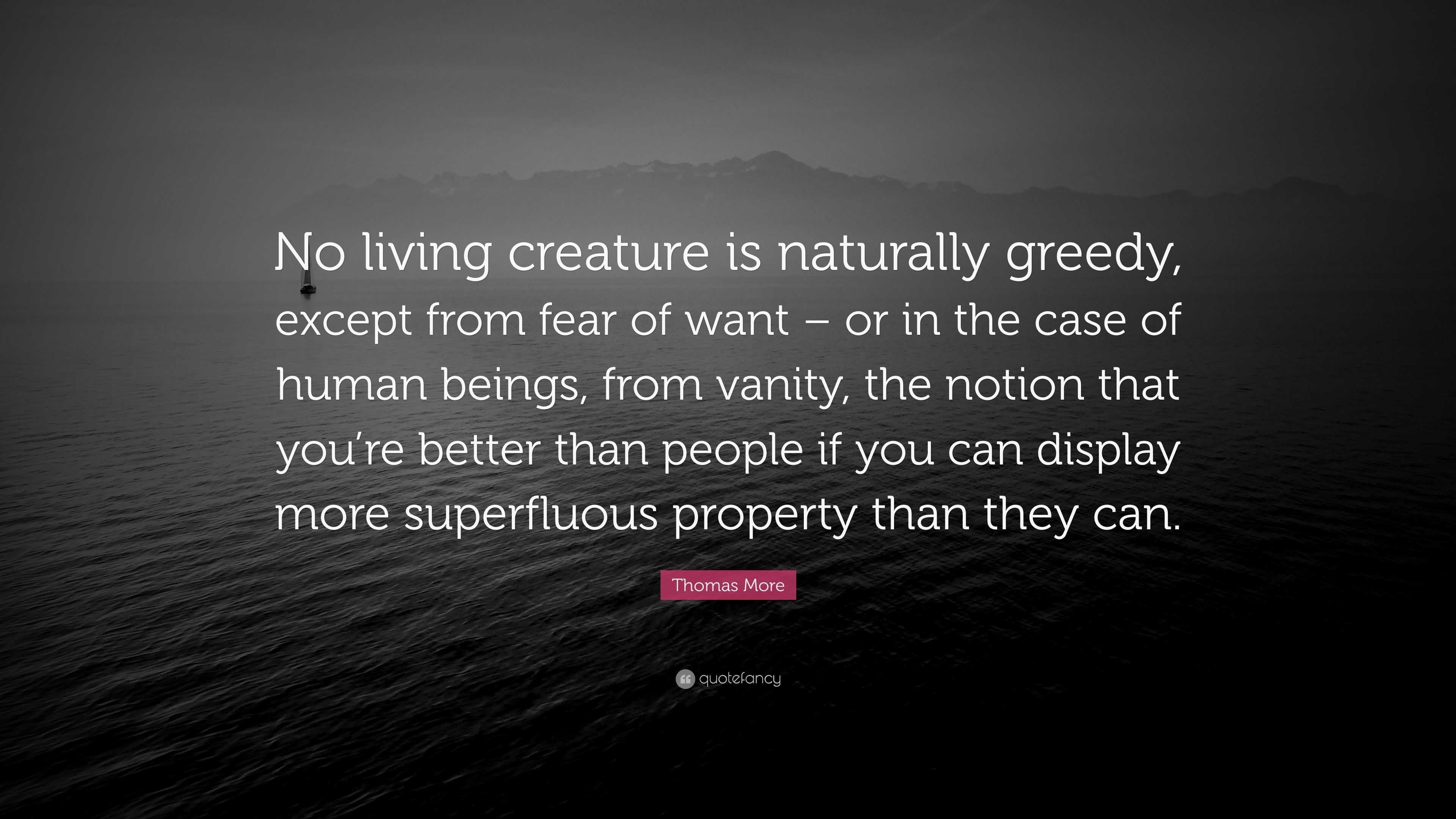 Thomas More Quote: “No living creature is naturally greedy, except from ...