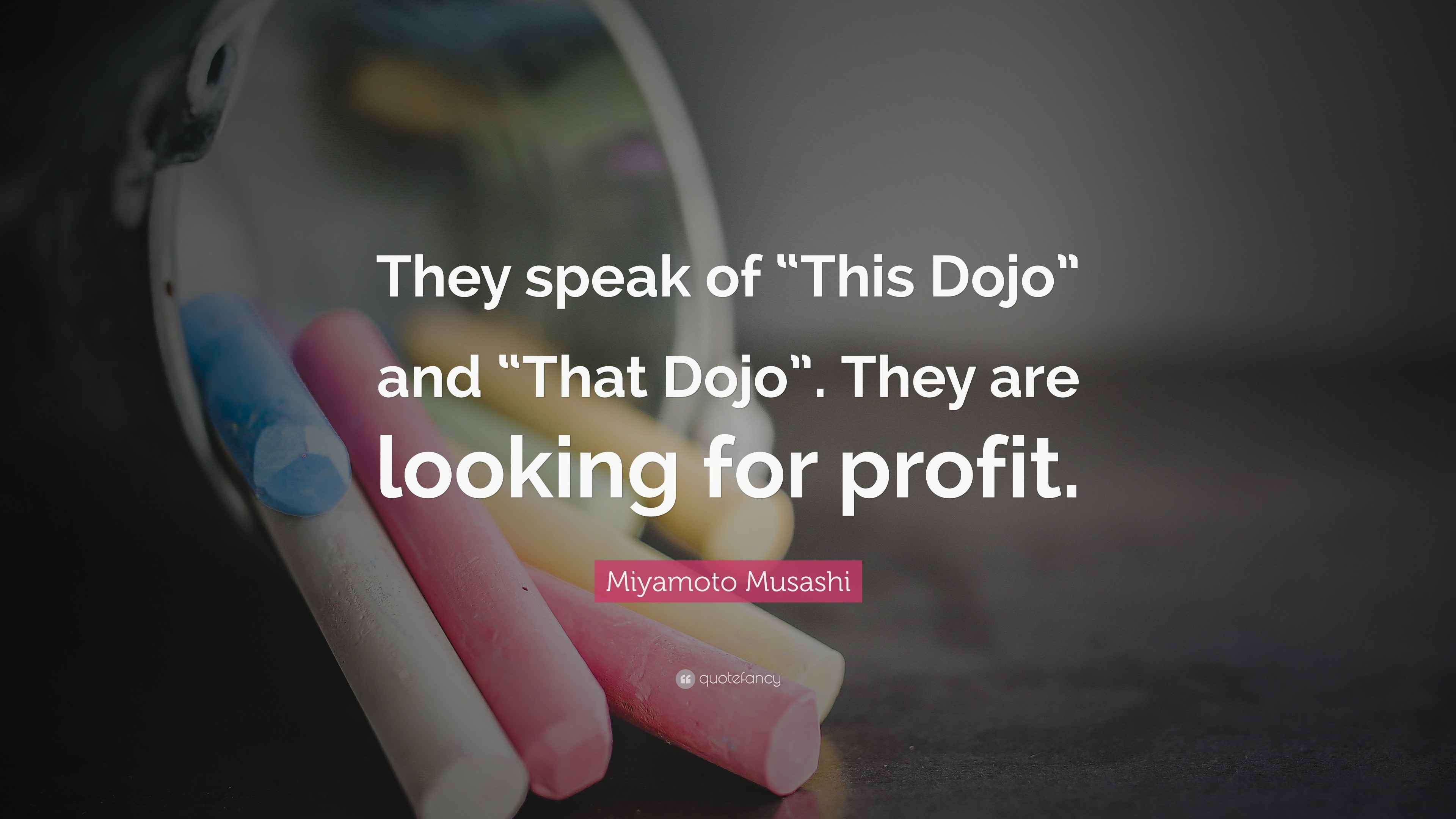 Miyamoto Musashi Quote: “They speak of “This Dojo” and “That Dojo ...