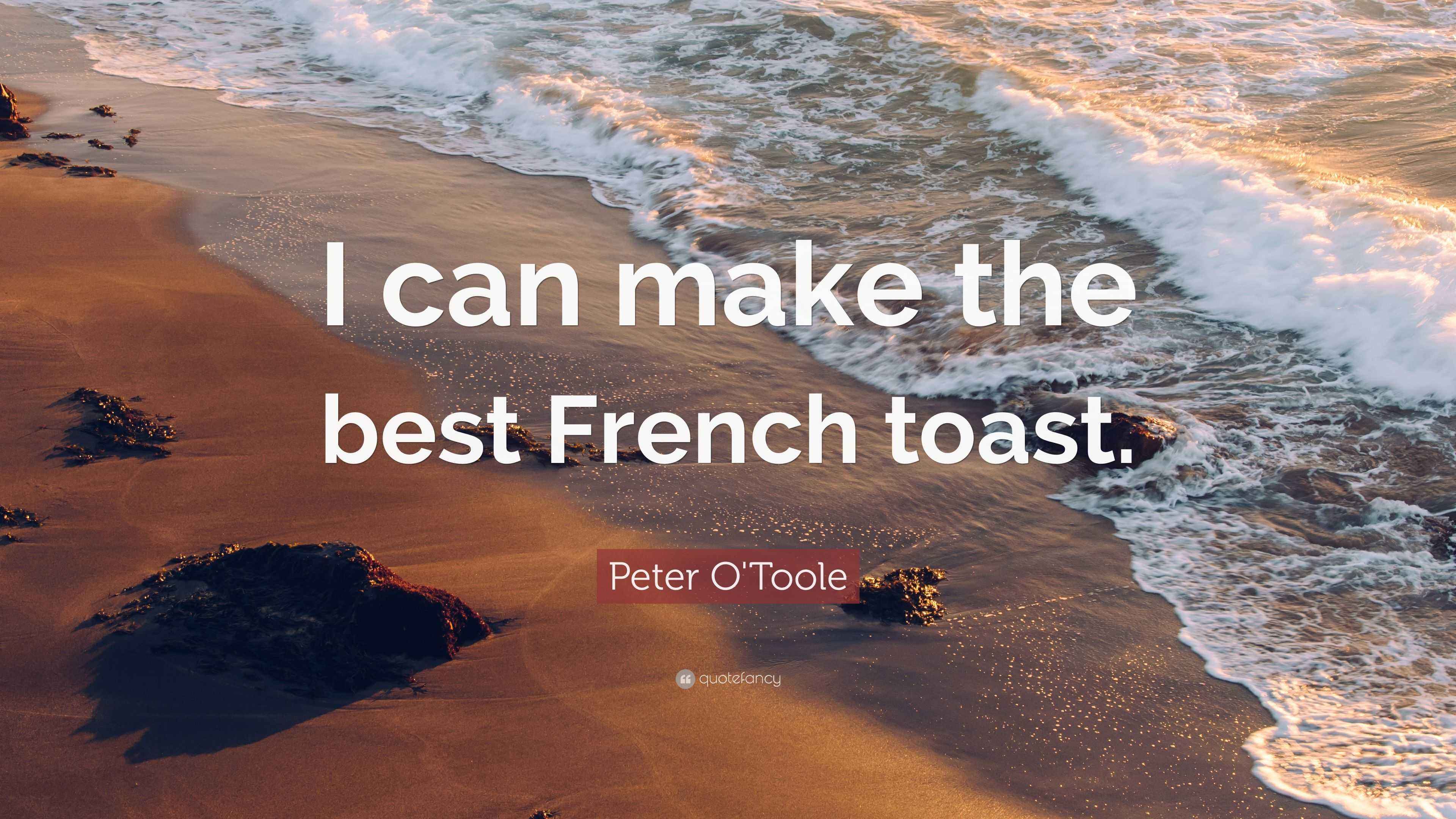 Peter O'Toole Quote: “I can make the best French toast.”