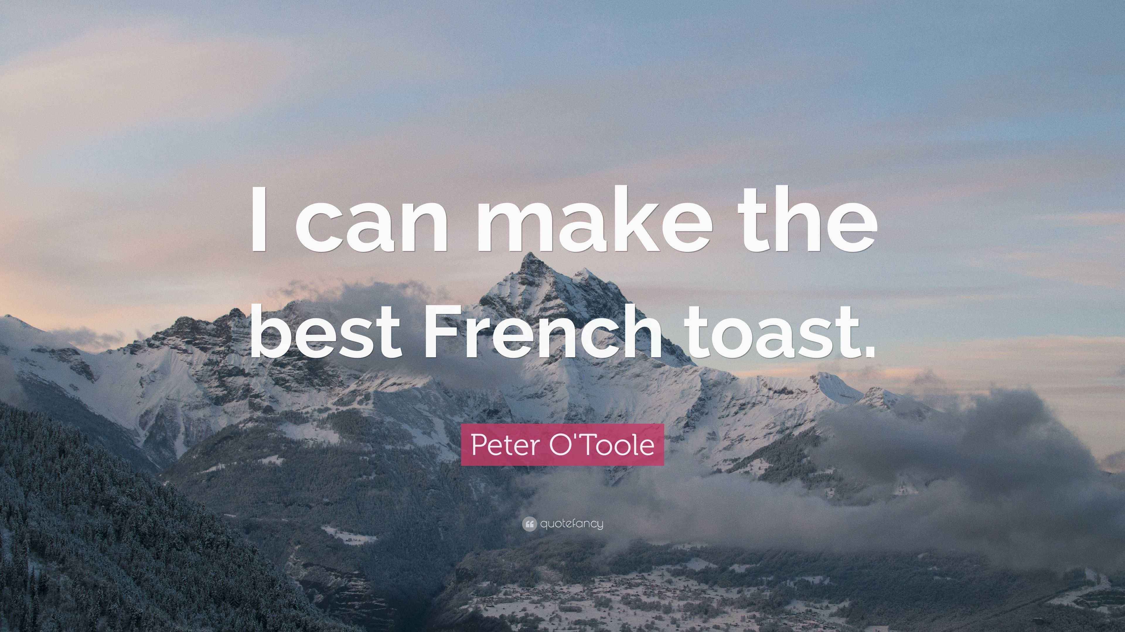 Peter O'Toole Quote: “I can make the best French toast.”