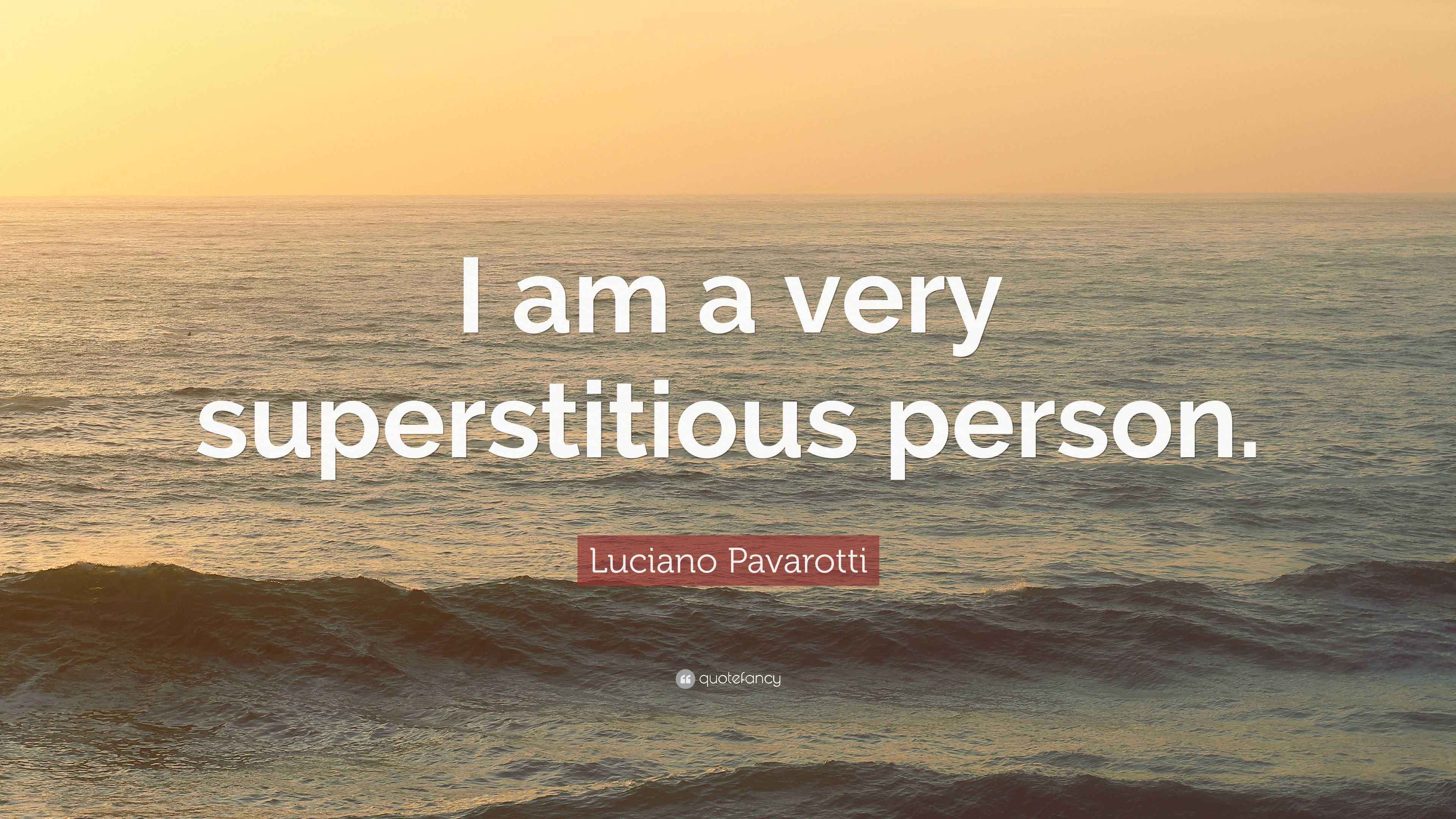 Luciano Pavarotti Quote: “I am a very superstitious person.”