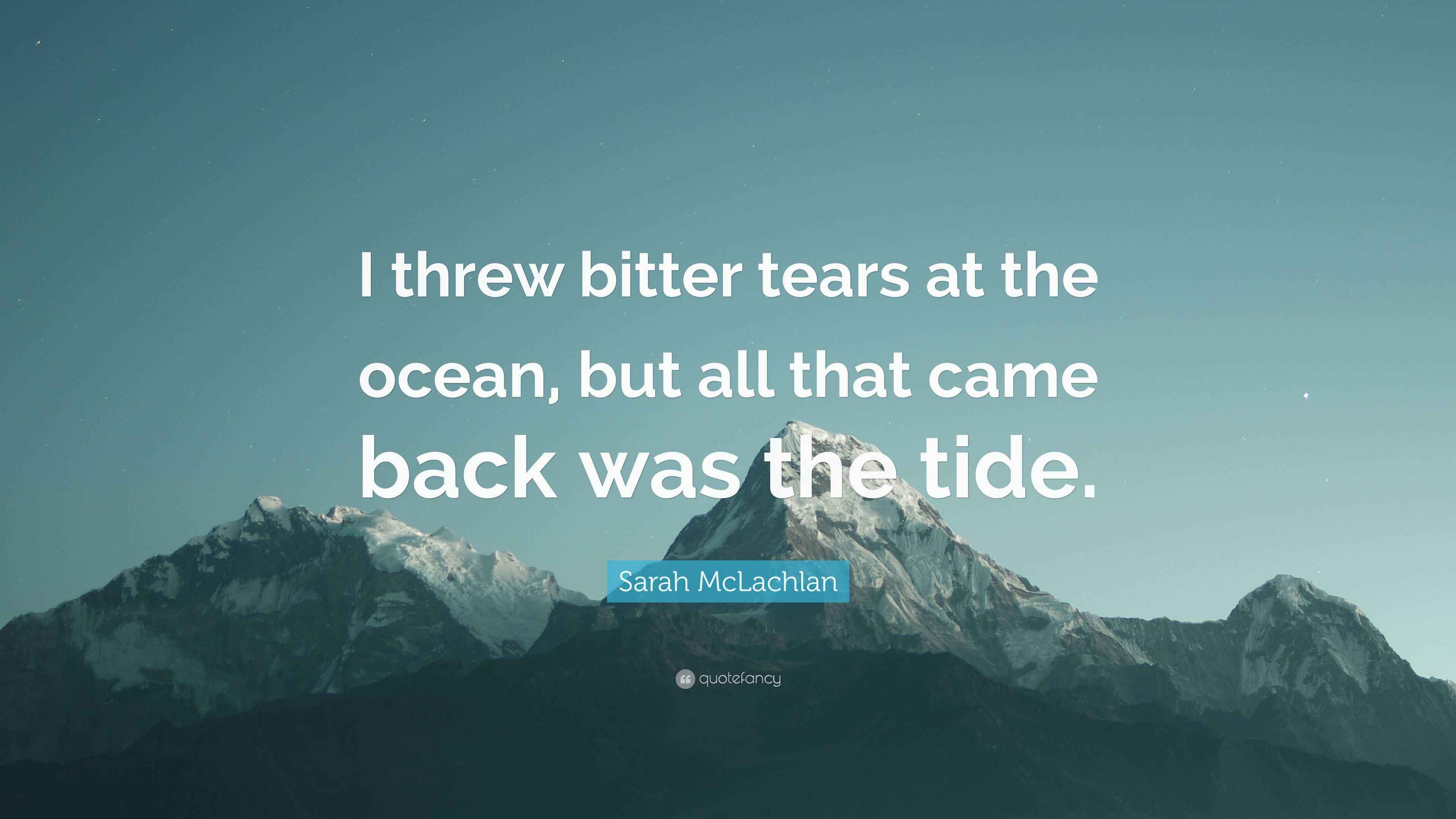Sarah McLachlan Quote: “I threw bitter tears at the ocean, but all that ...