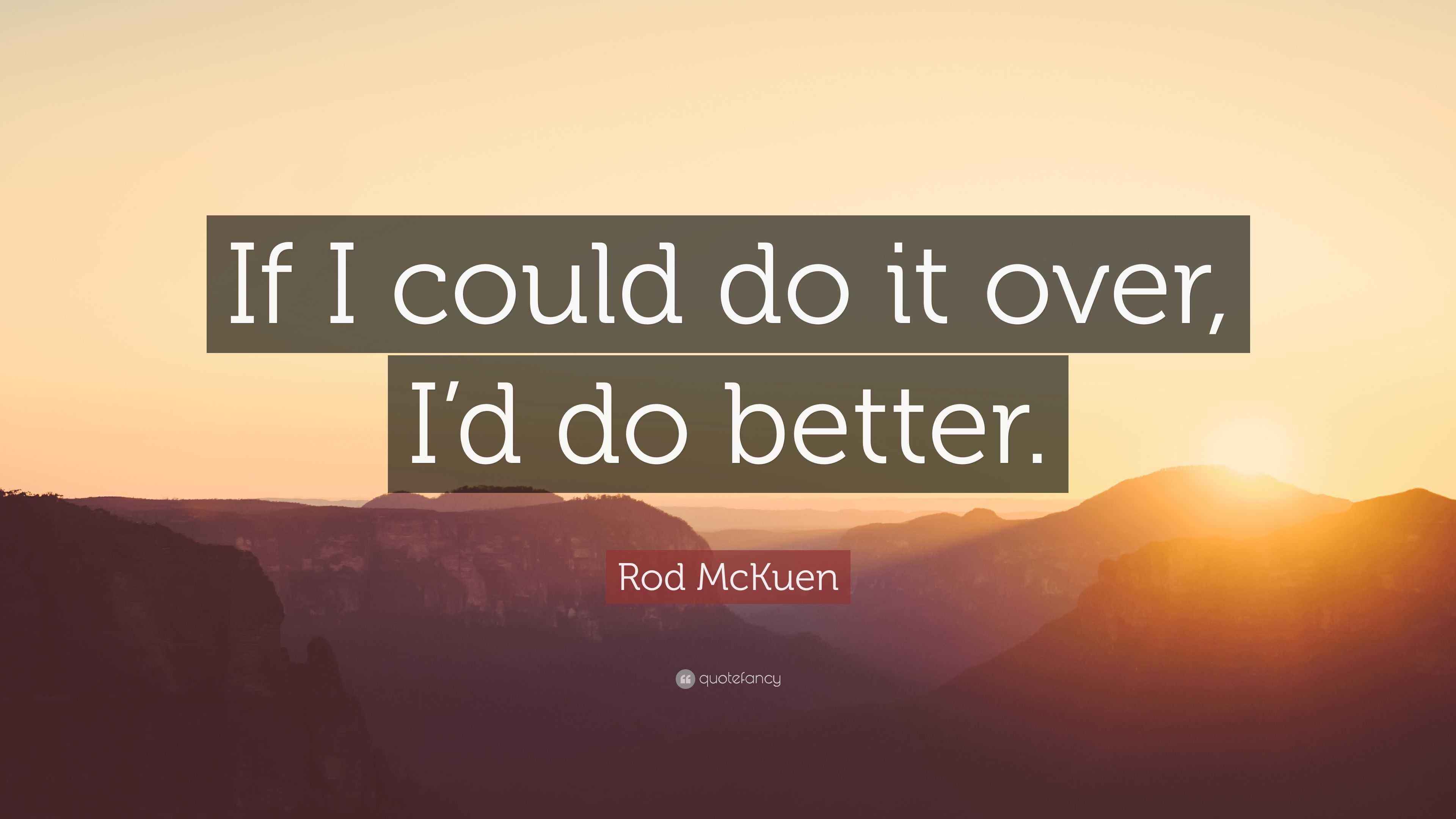 Rod McKuen Quote: “If I could do it over, I’d do better.”