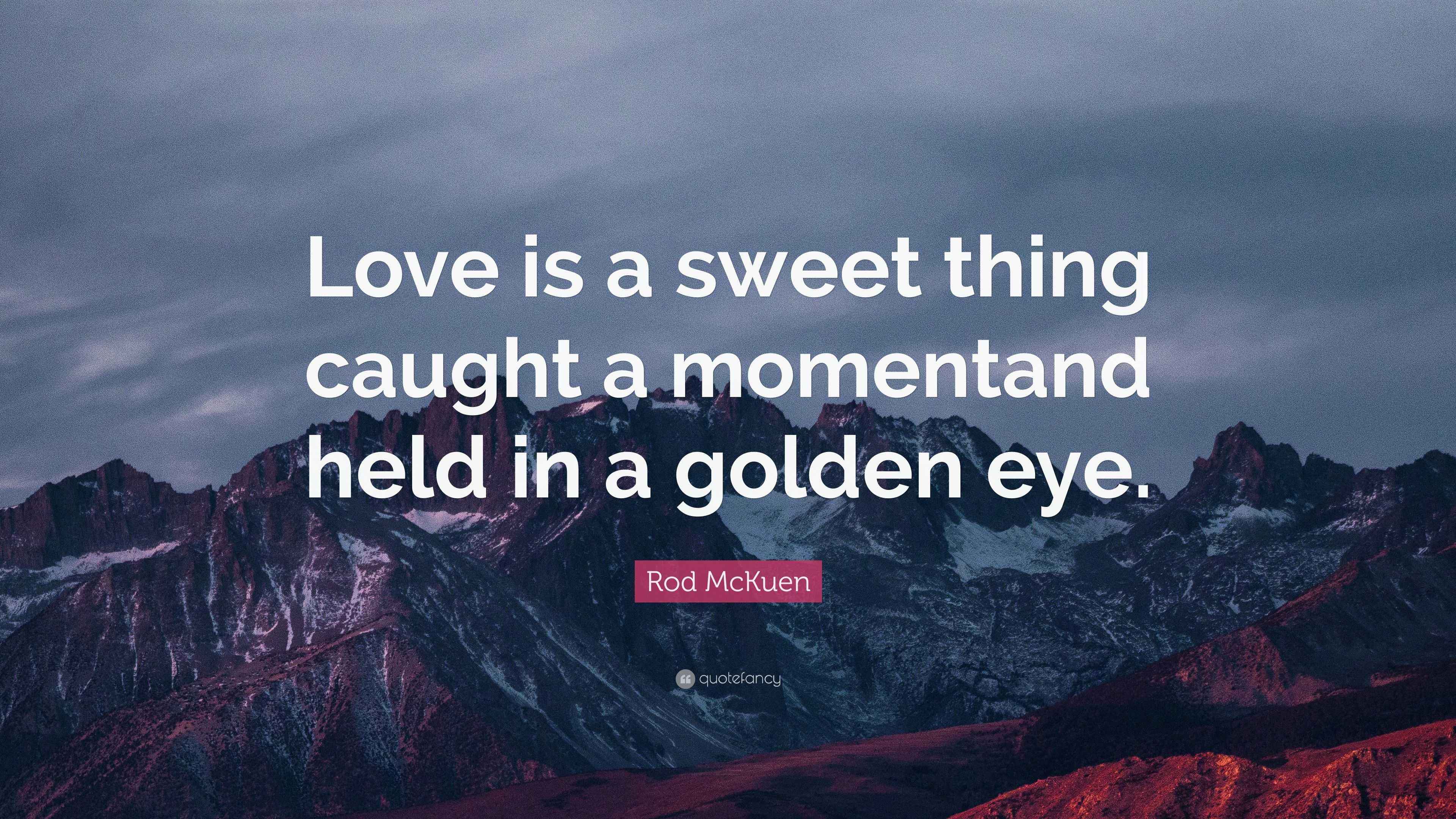 Rod McKuen Quote: “Love is a sweet thing caught a momentand held in a ...