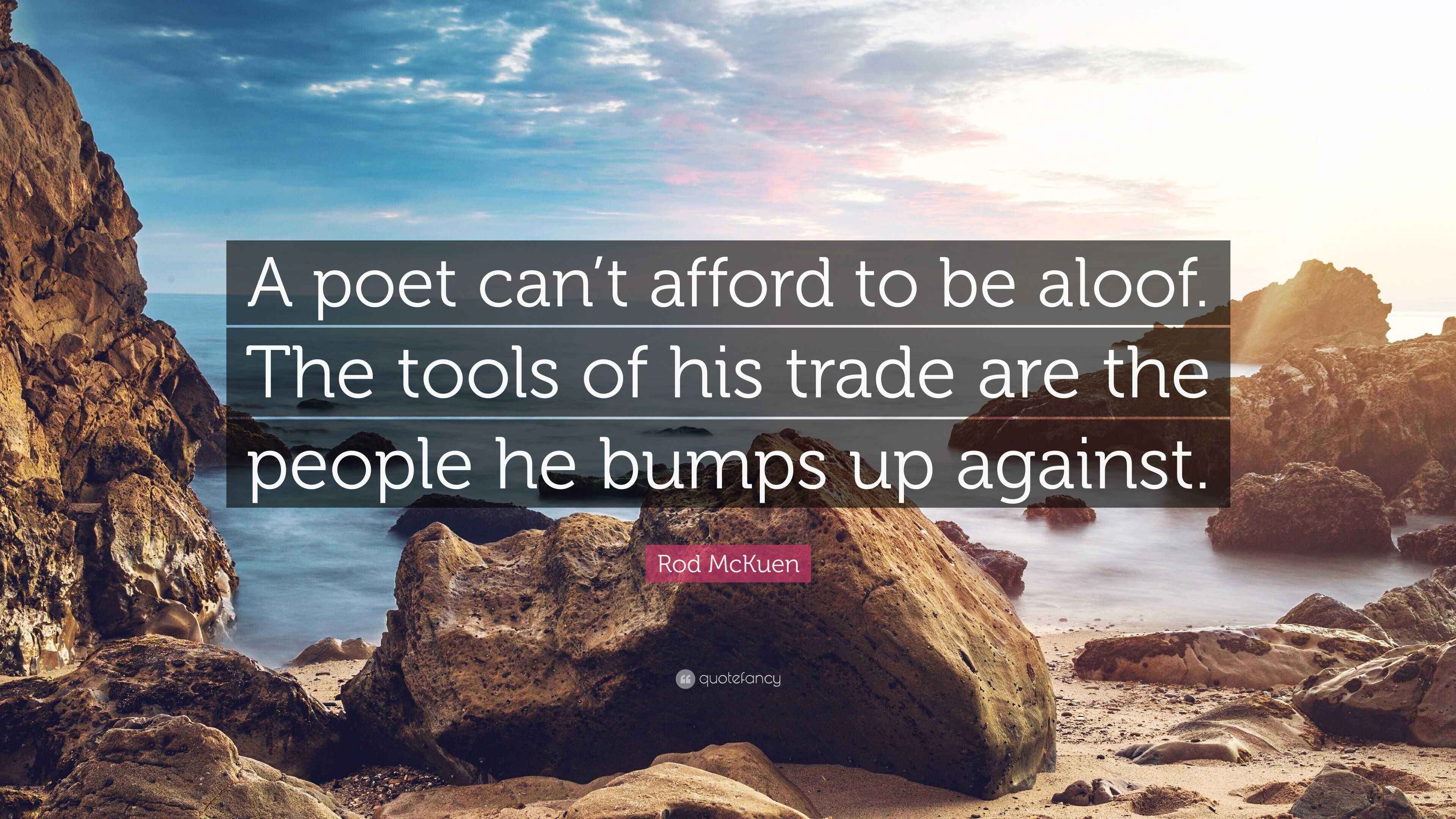 Rod McKuen Quote: “A poet can’t afford to be aloof. The tools of his ...