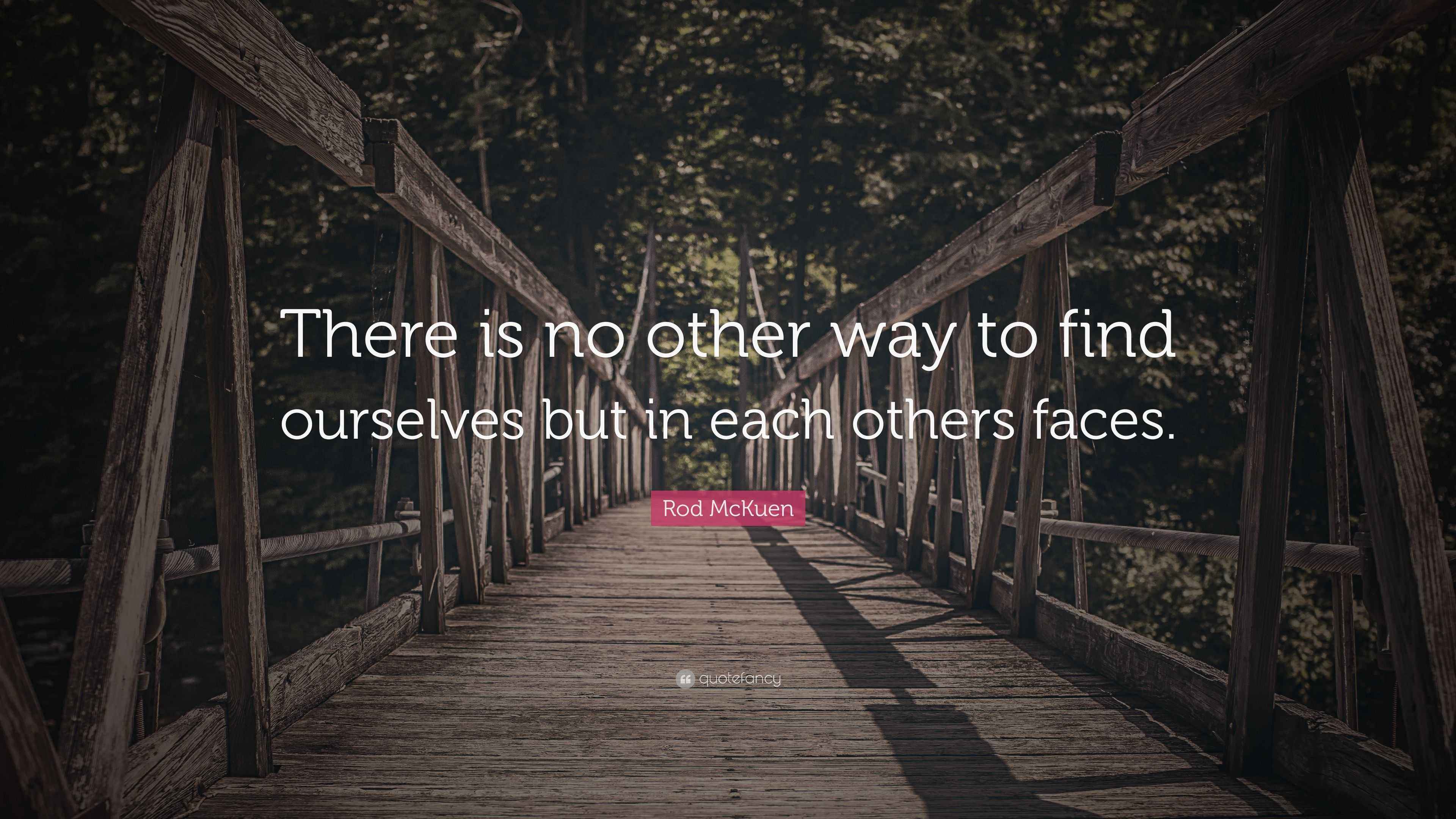 Rod McKuen Quote: “There is no other way to find ourselves but in each ...