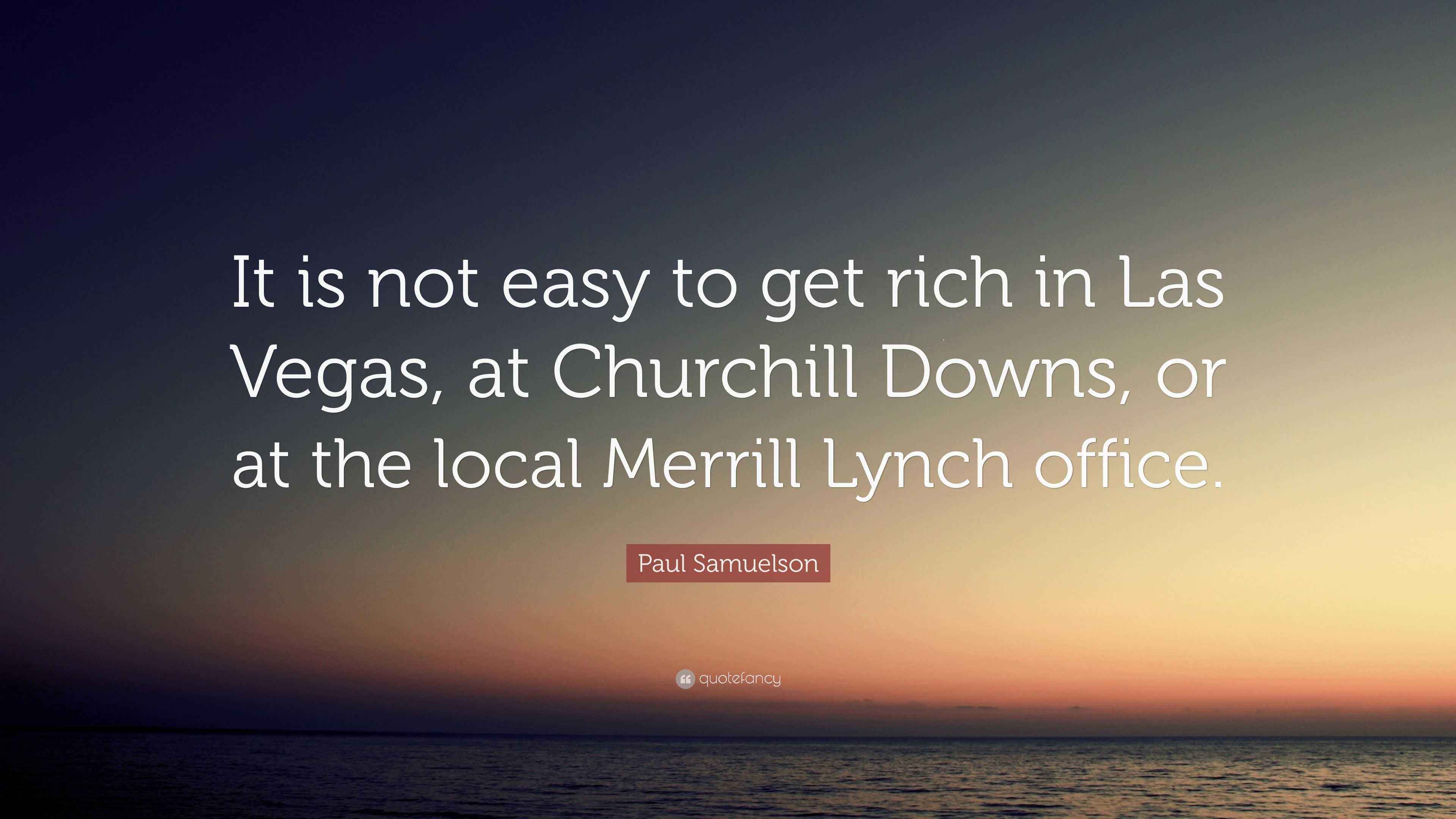 Paul Samuelson Quote: “It is not easy to get rich in Las Vegas, at ...