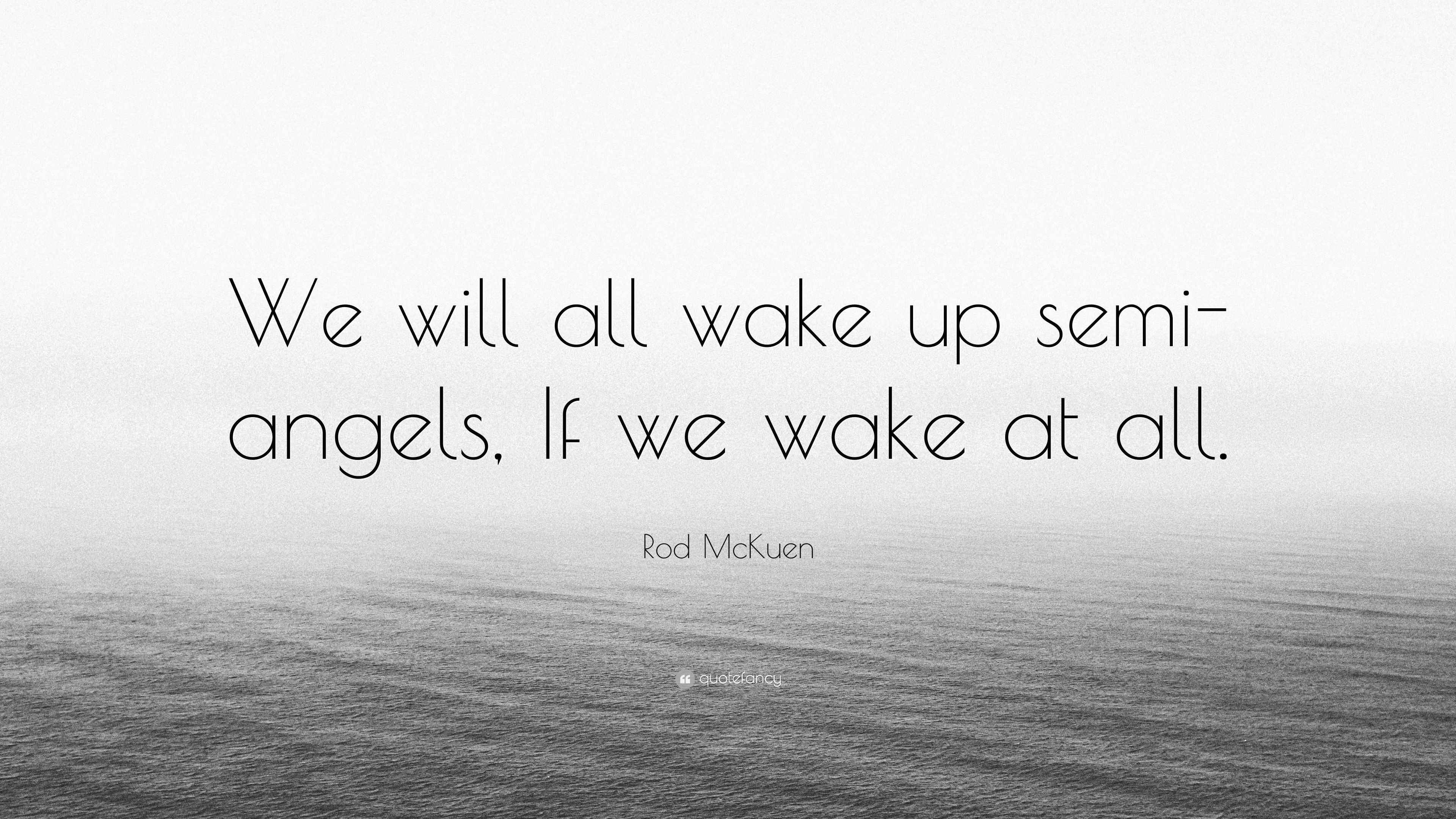 Rod McKuen Quote: “We will all wake up semi-angels, If we wake at all.”