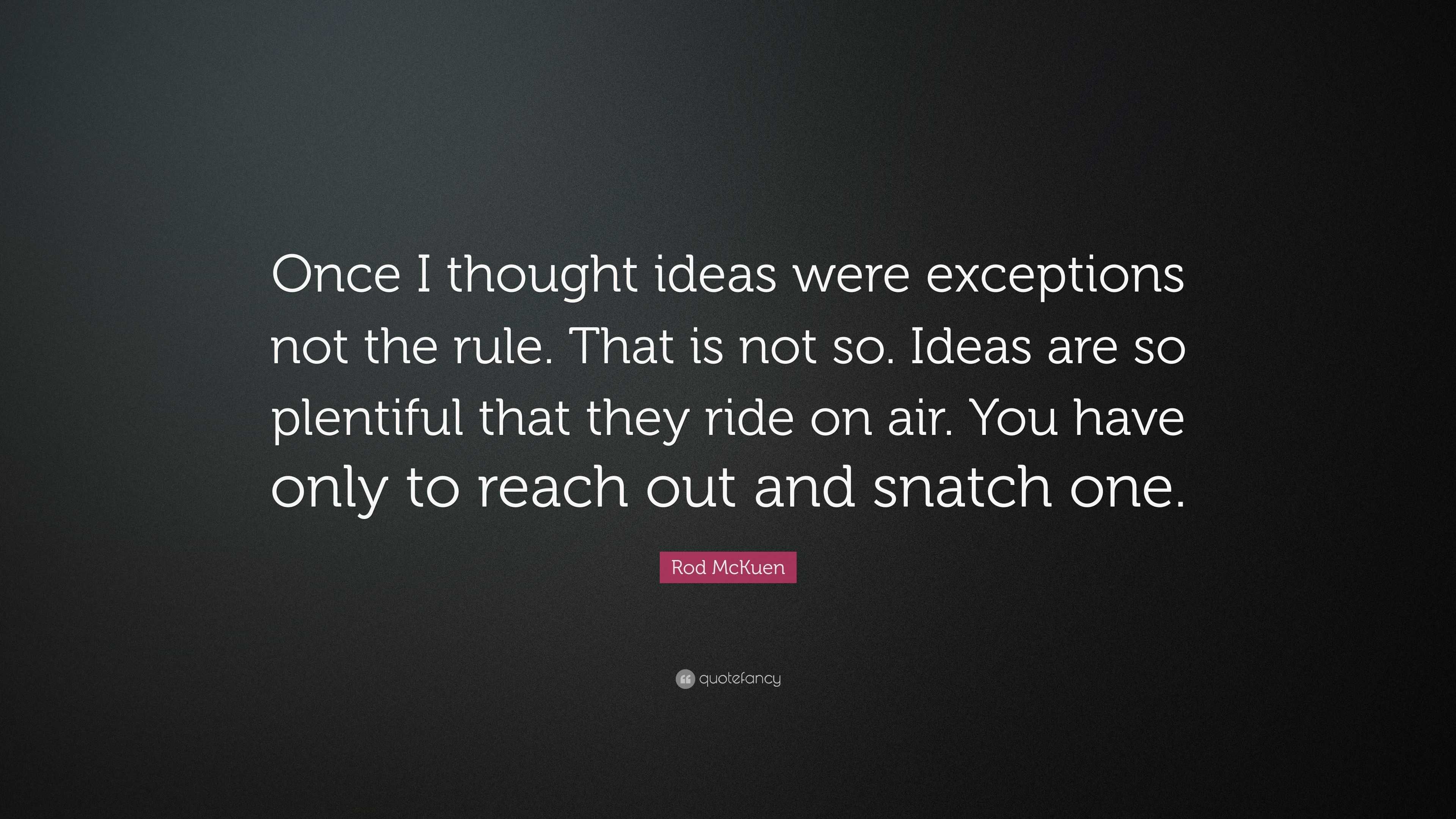 Rod McKuen Quote: “Once I thought ideas were exceptions not the rule ...
