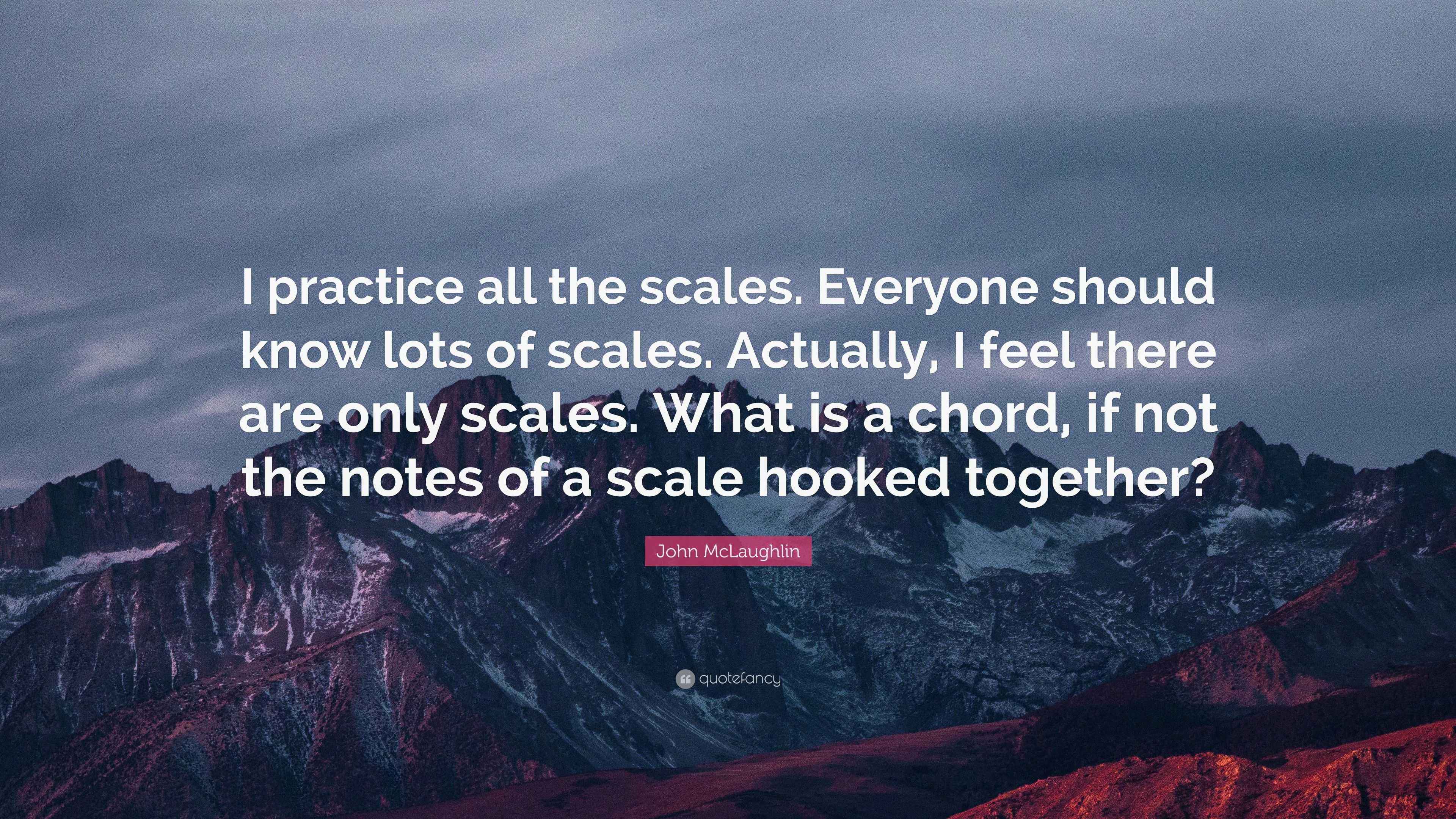 John McLaughlin Quote: “I practice all the scales. Everyone should know ...