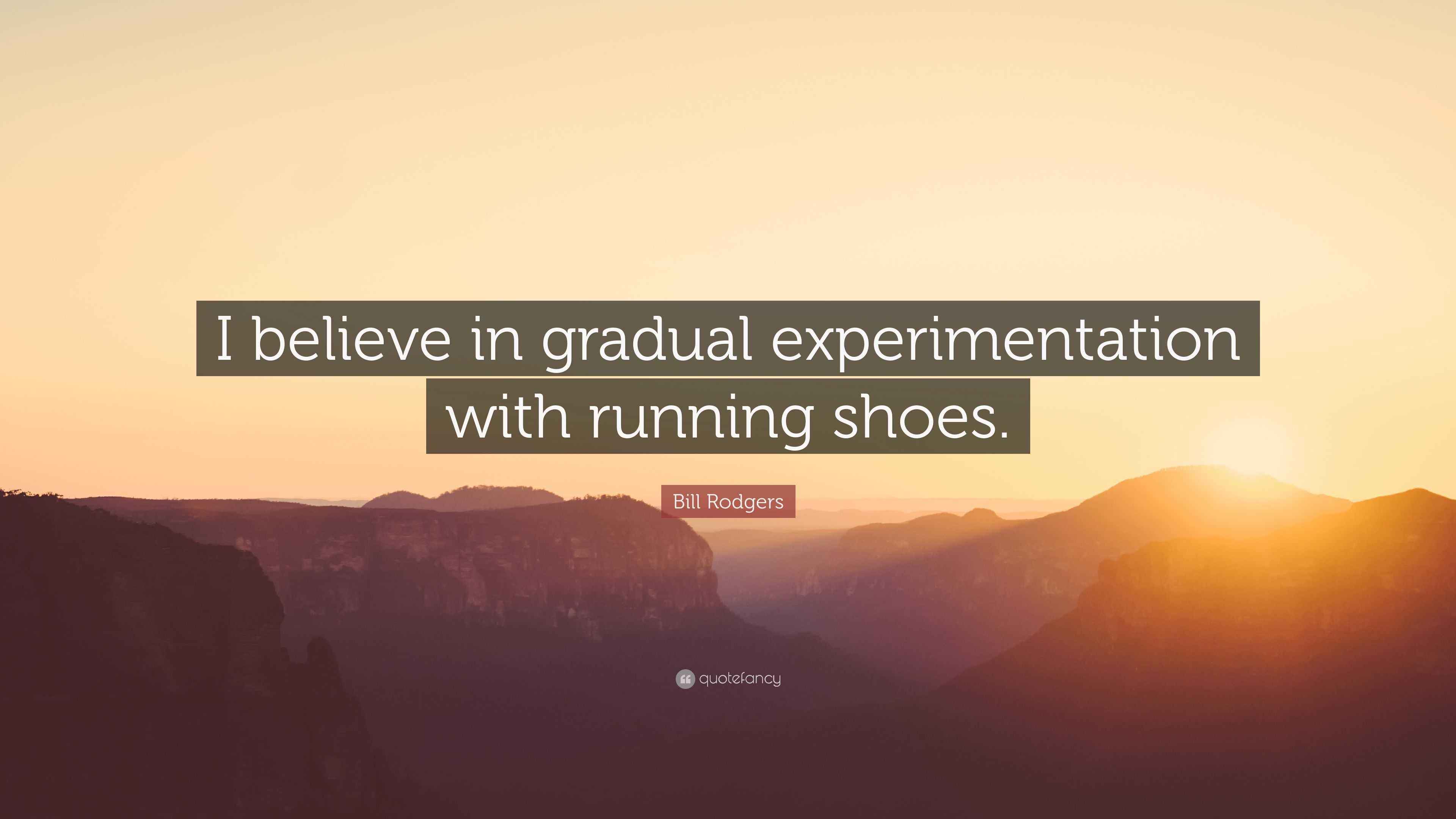 Bill Rodgers Quote: “I believe in gradual experimentation with running ...