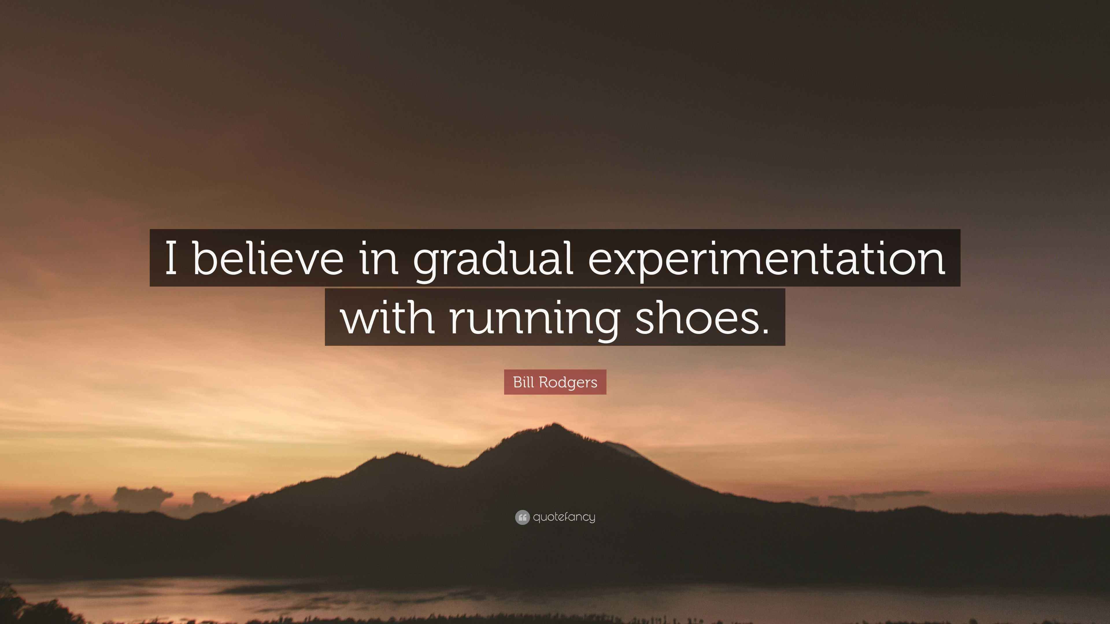 Bill Rodgers Quote: “I believe in gradual experimentation with running ...