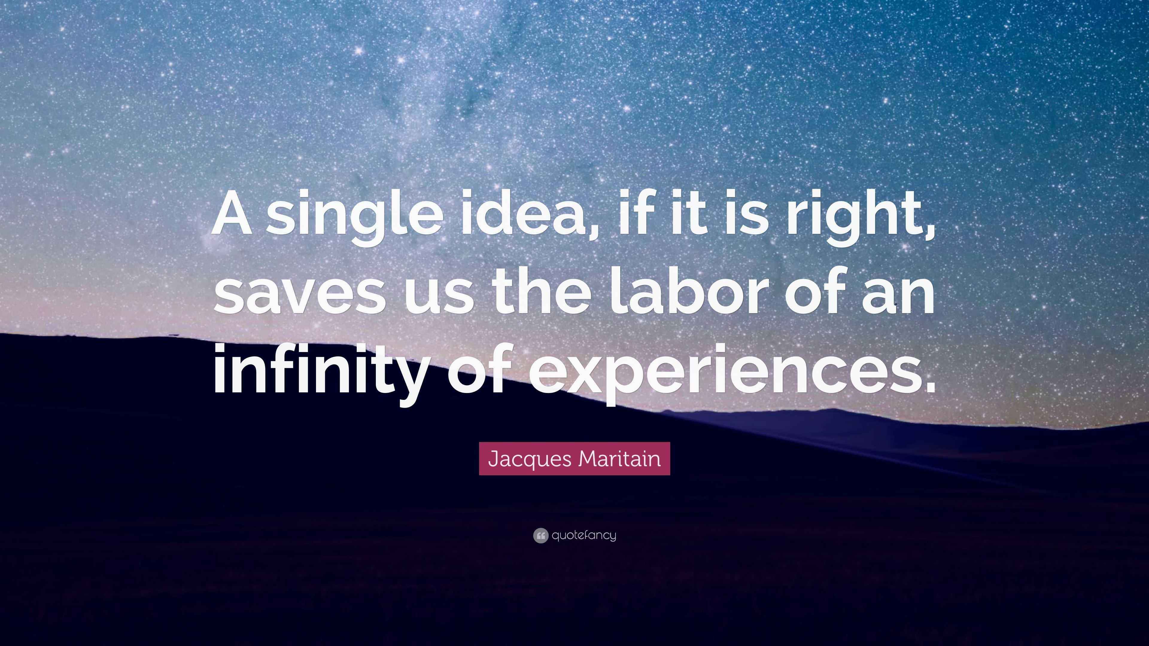 Jacques Maritain Quote: “A single idea, if it is right, saves us the ...