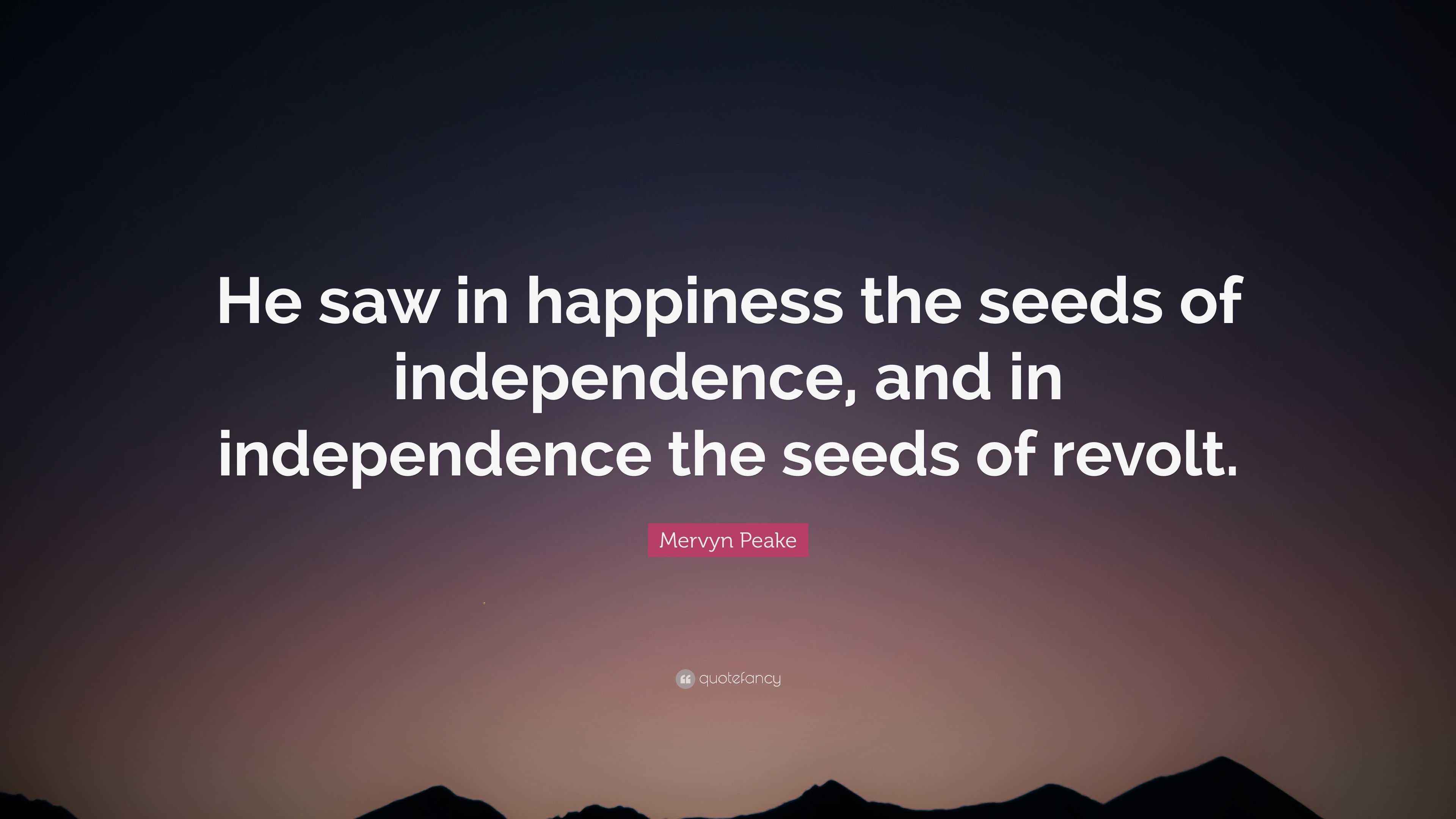 Mervyn Peake Quote: “He saw in happiness the seeds of independence, and ...