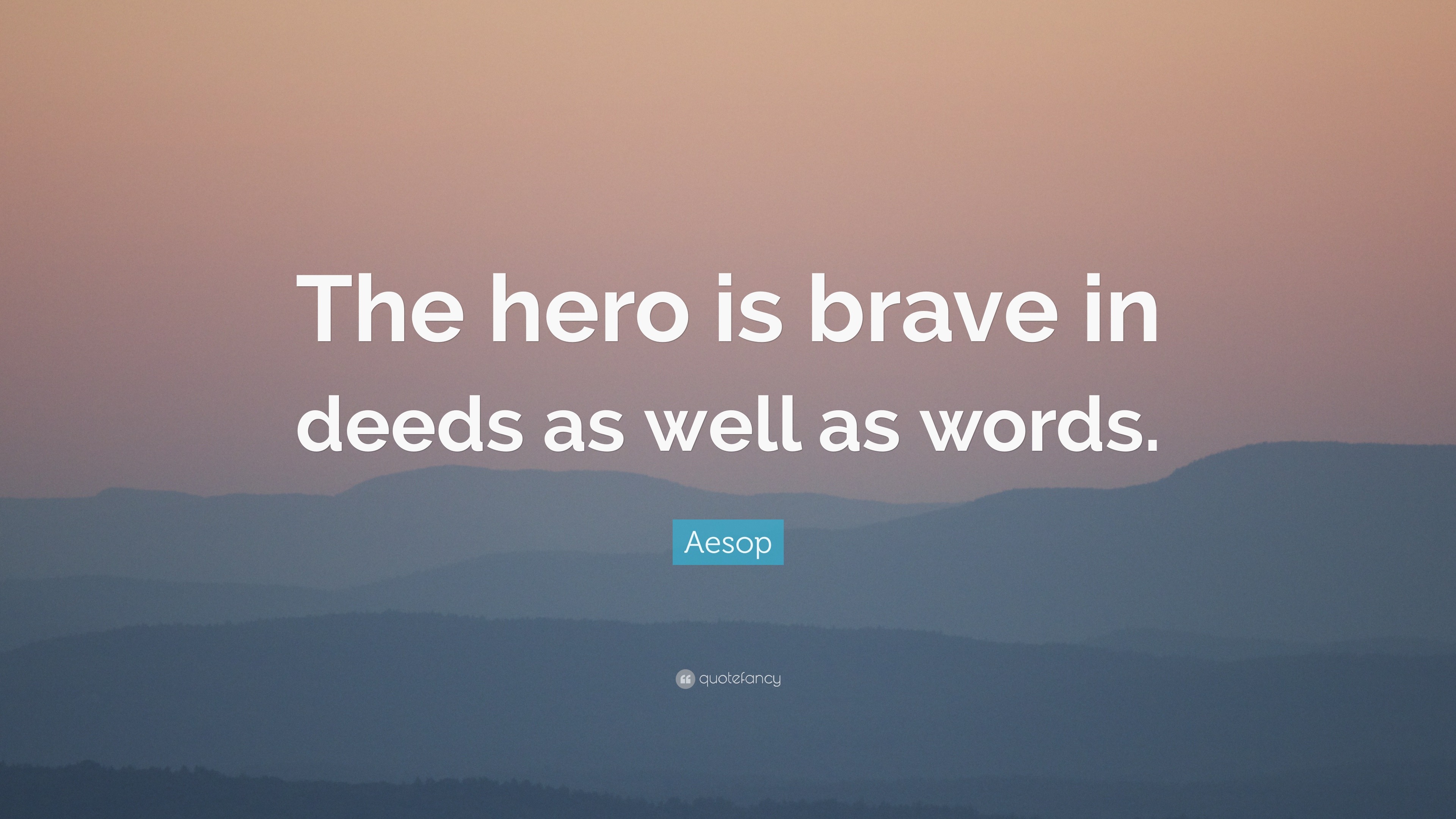 Aesop Quote: “The hero is brave in deeds as well as words.”