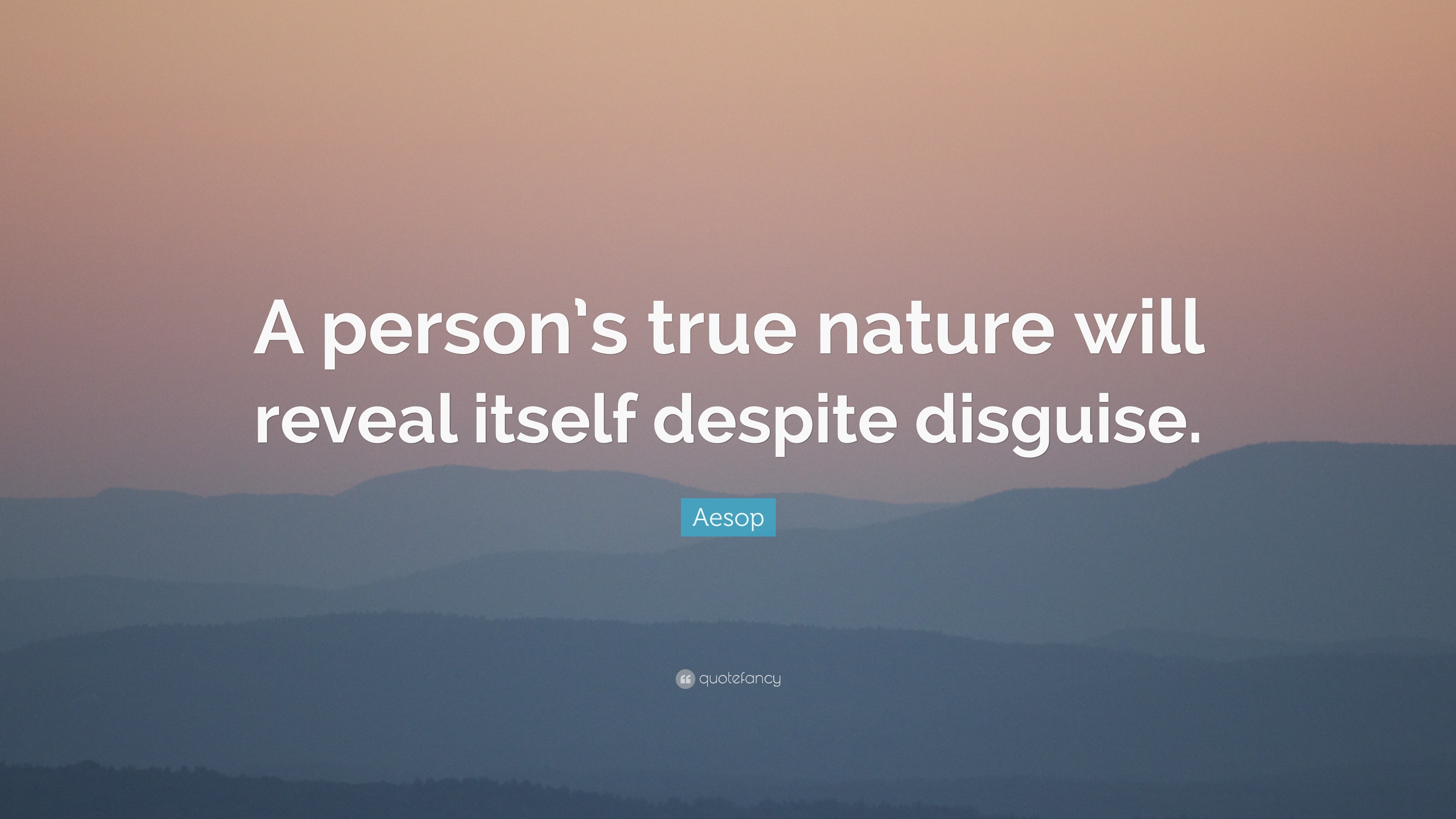 Aesop Quote: “A person’s true nature will reveal itself despite disguise.”