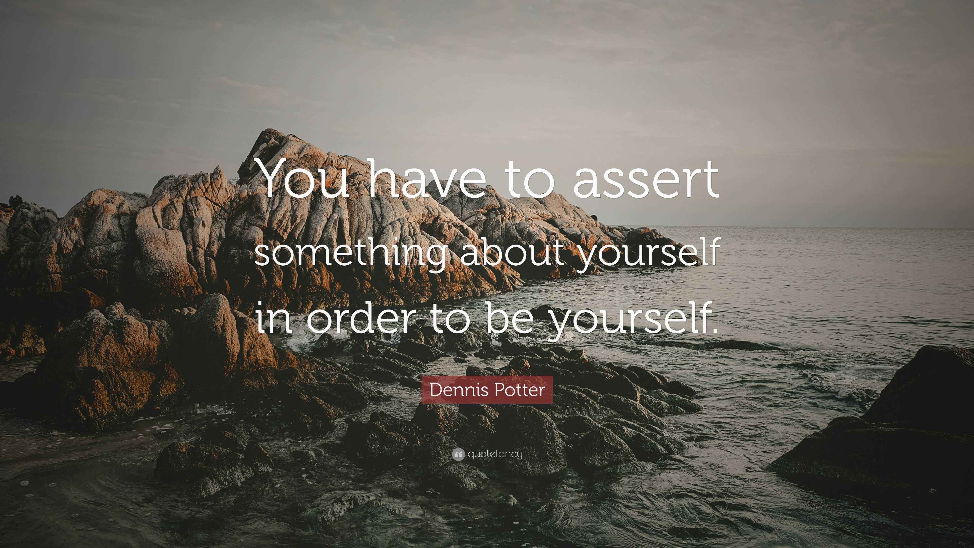 Dennis Potter Quote: “You have to assert something about yourself in ...