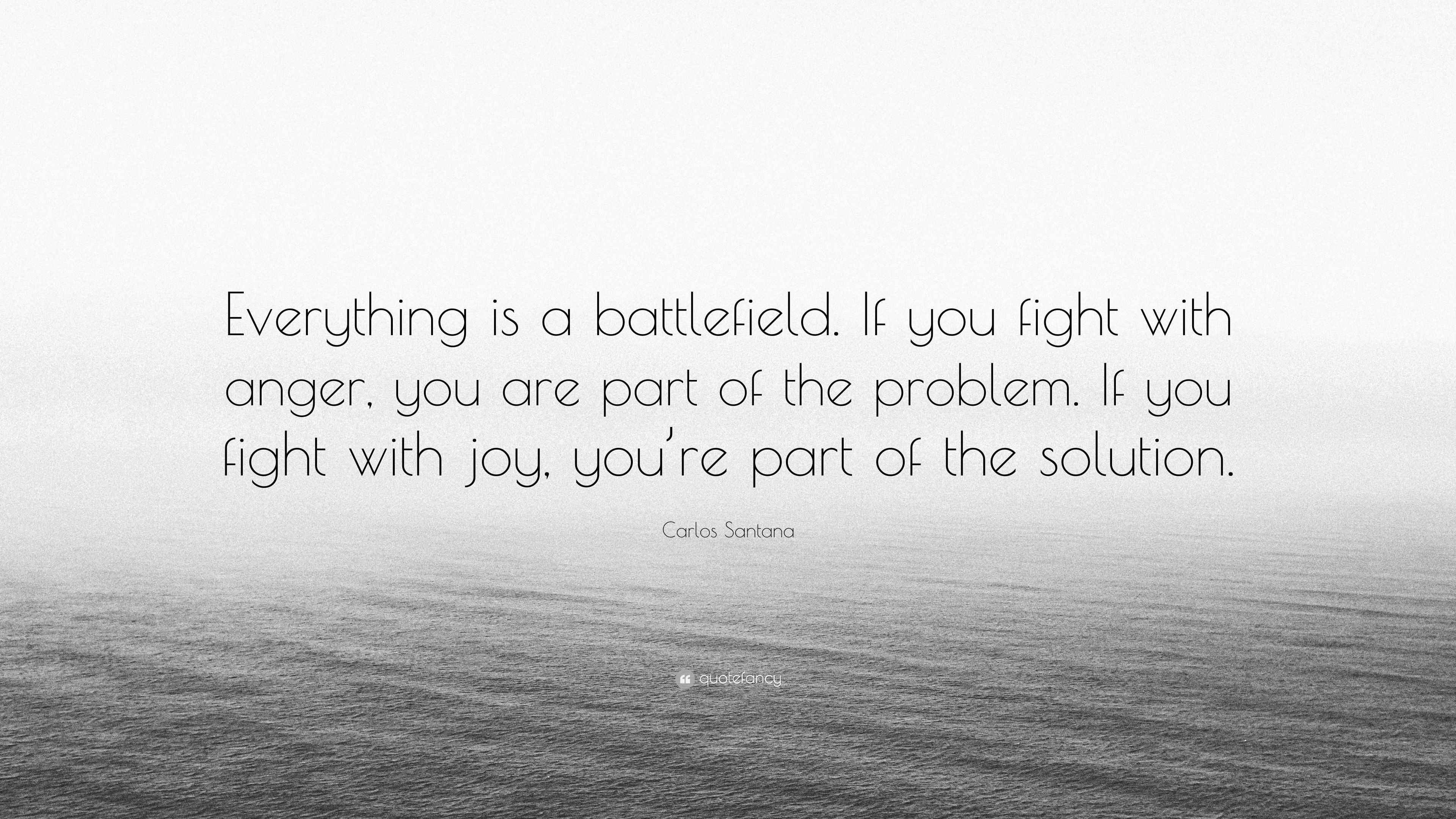 Carlos Santana Quote: “Everything is a battlefield. If you fight with ...