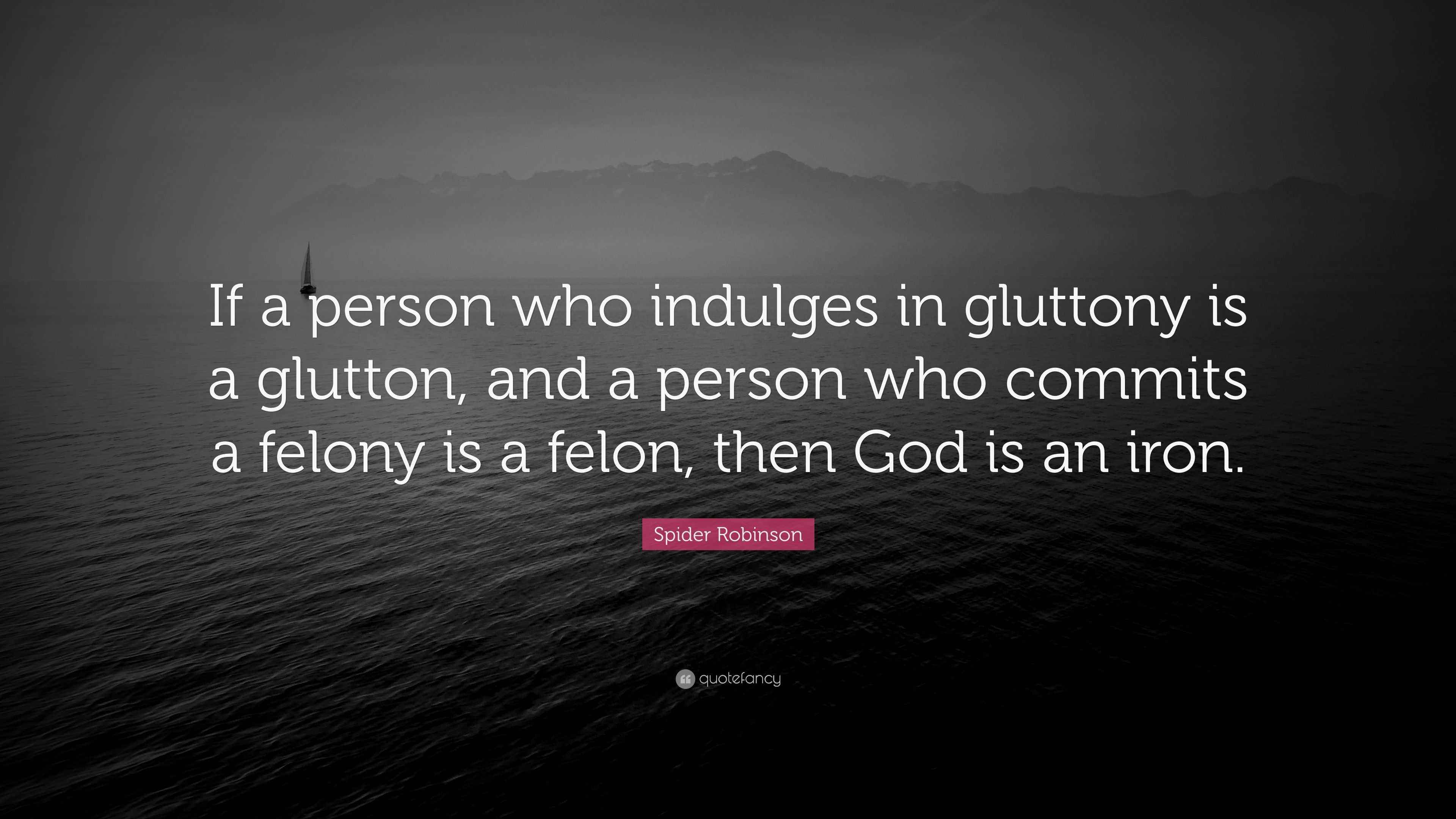Spider Robinson Quote: “If a person who indulges in gluttony is a ...