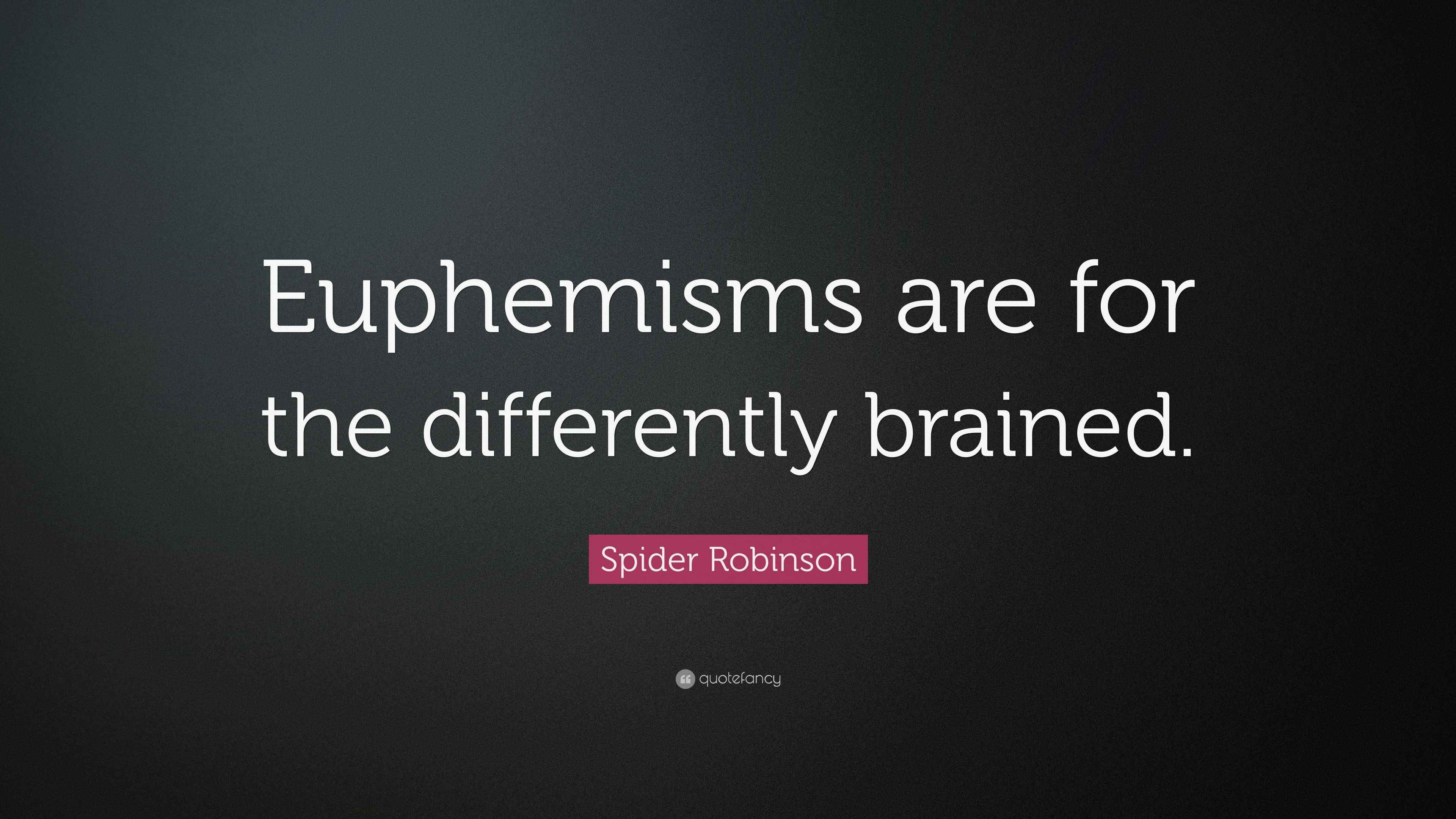 Spider Robinson Quote: “Euphemisms are for the differently brained.”