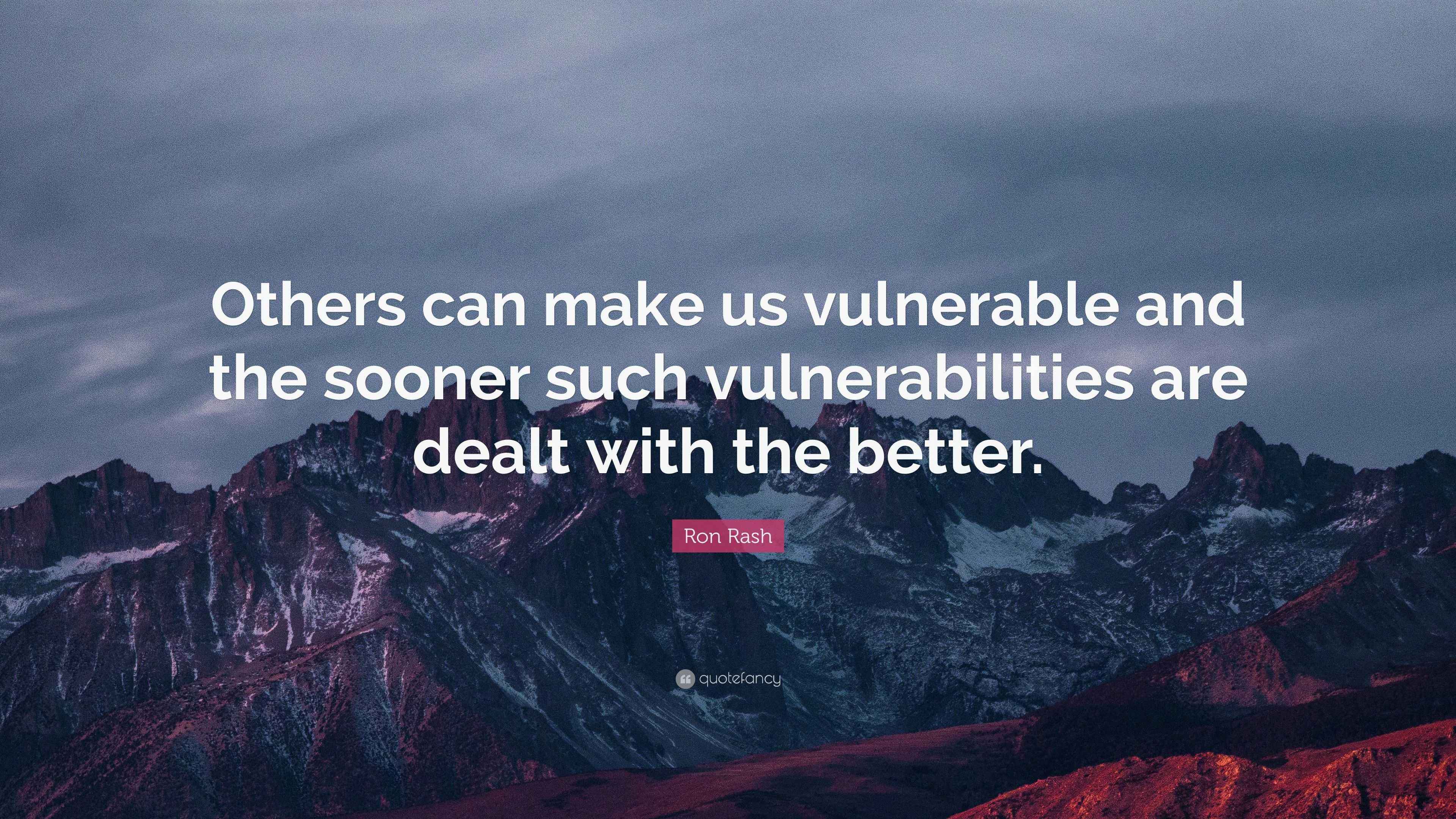 Ron Rash Quote: “Others can make us vulnerable and the sooner such ...