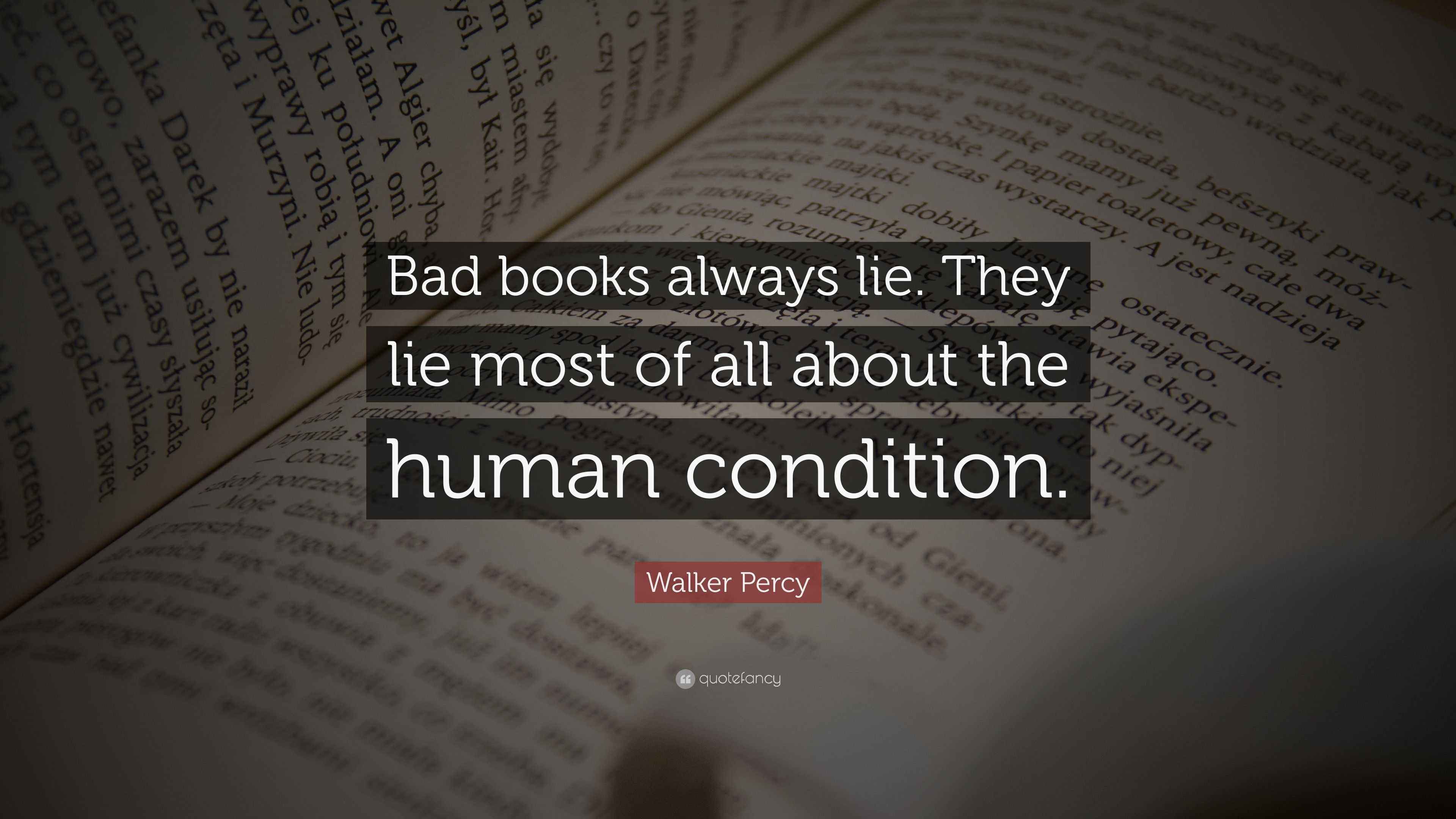 Walker Percy Quote: “Bad books always lie. They lie most of all about ...