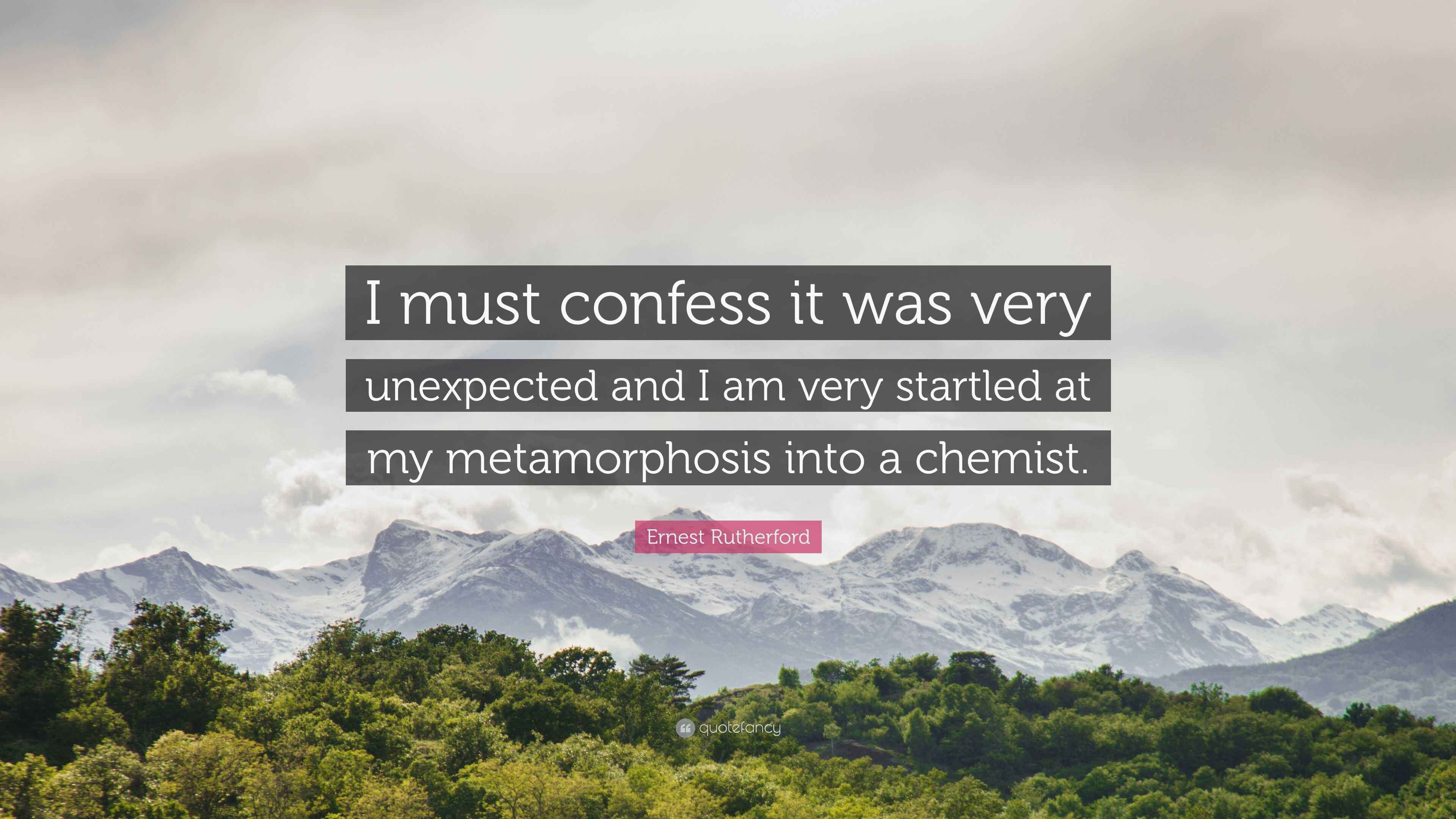Ernest Rutherford Quote: “I must confess it was very unexpected and I ...