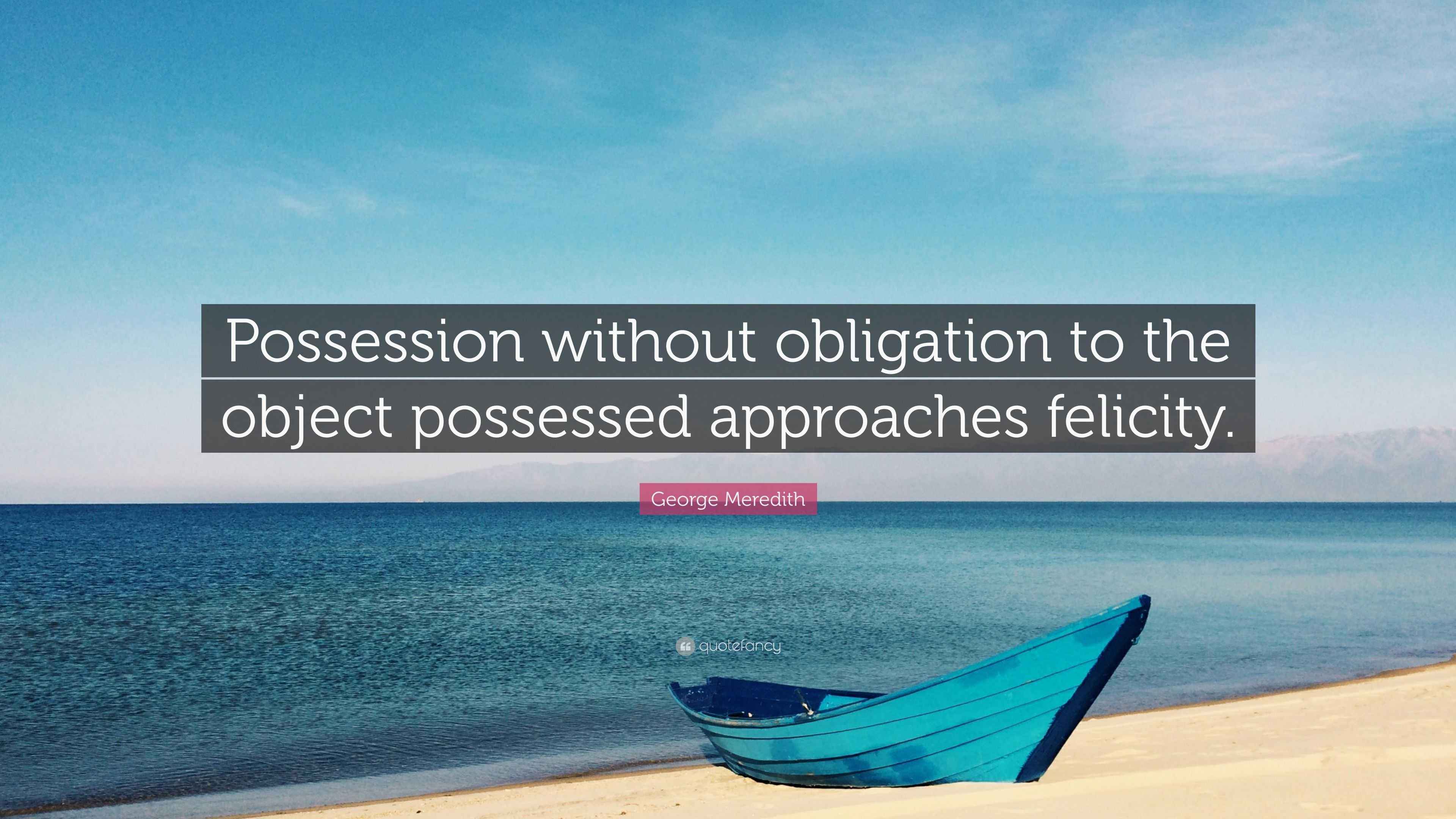 George Meredith Quote: “Possession without obligation to the object ...