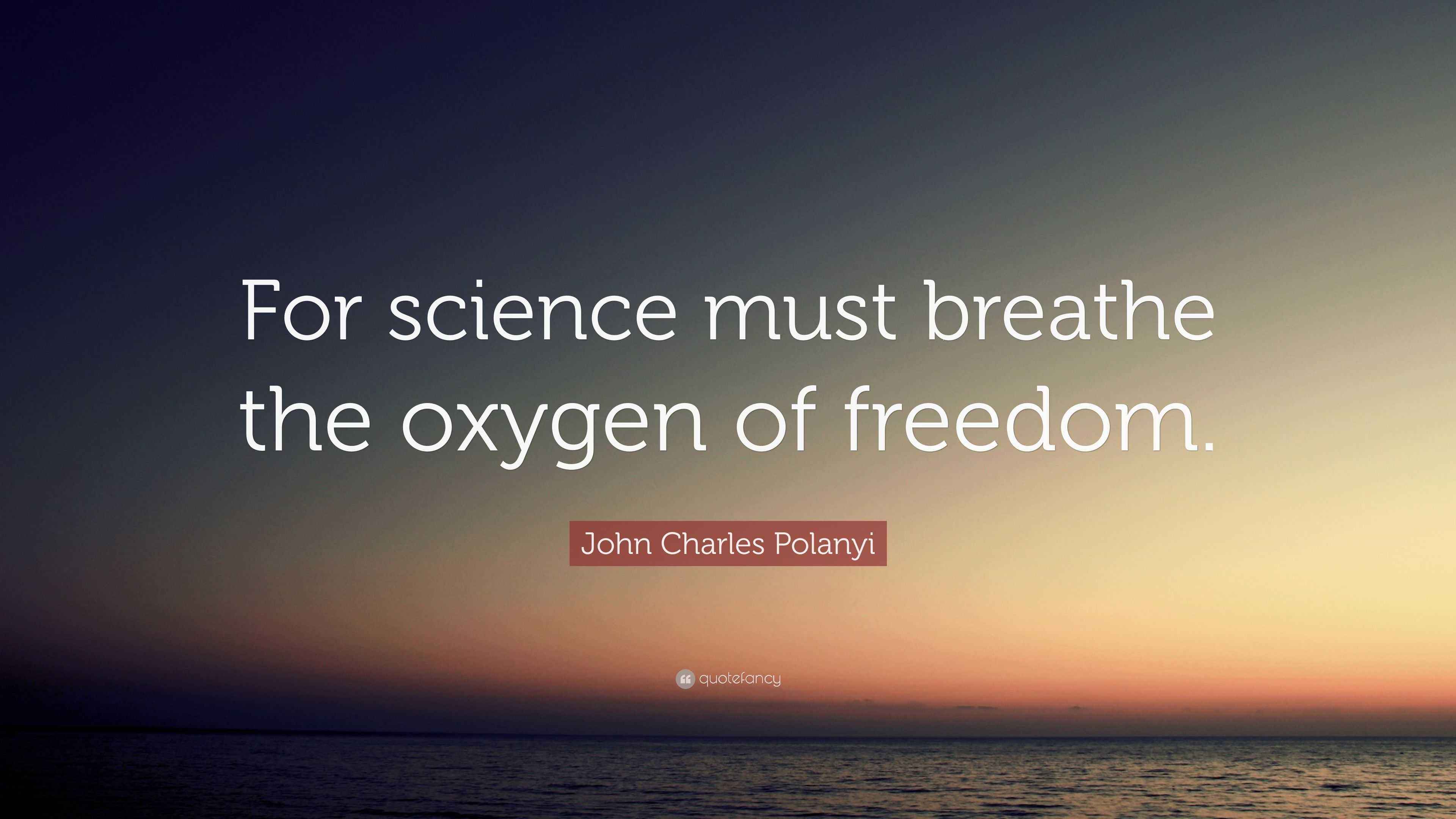 John Charles Polanyi Quote: “For science must breathe the oxygen of ...