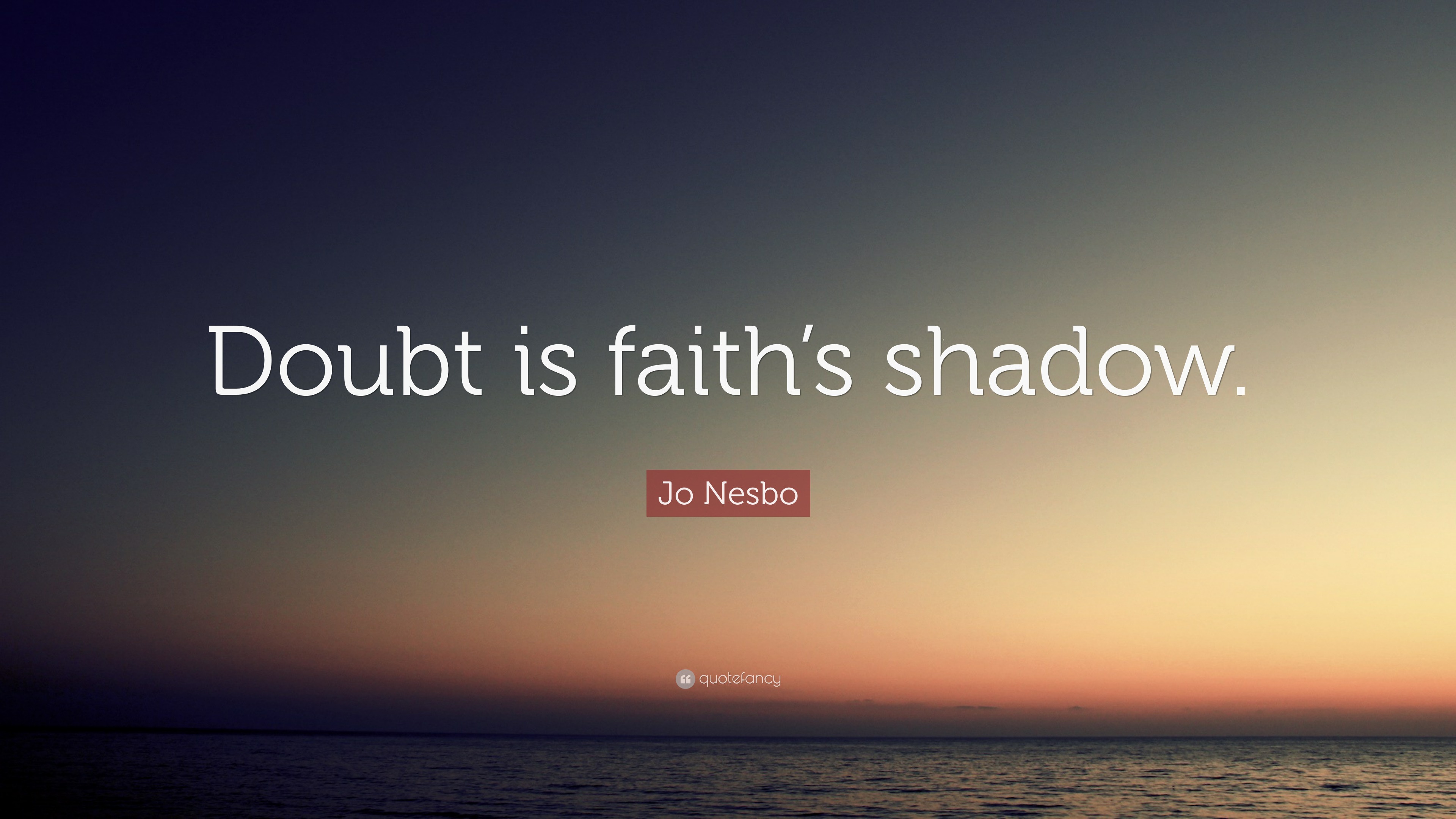Jo Nesbo Quote: “Doubt is faith’s shadow.”