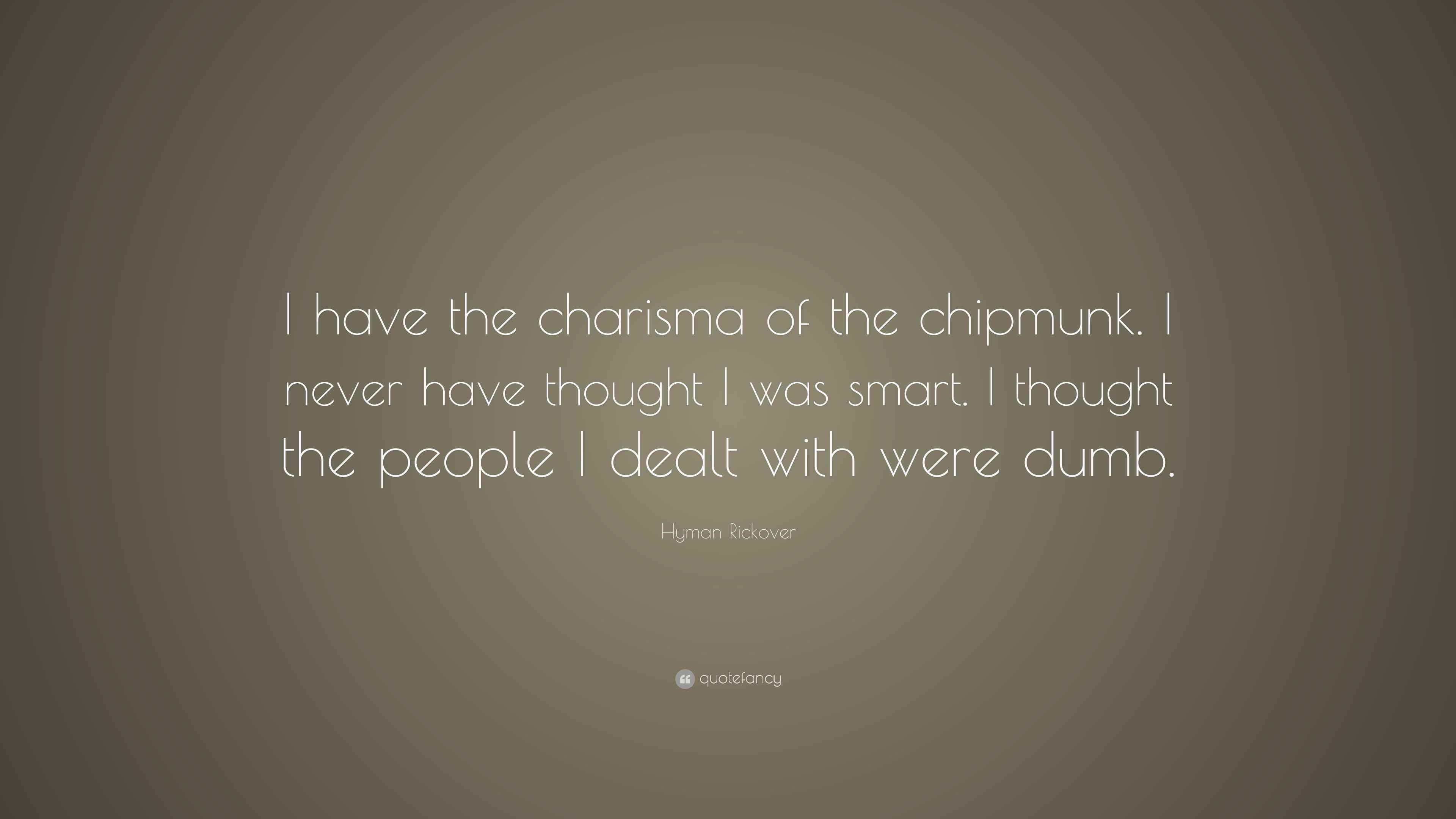 Hyman Rickover Quote: “I have the charisma of the chipmunk. I never ...