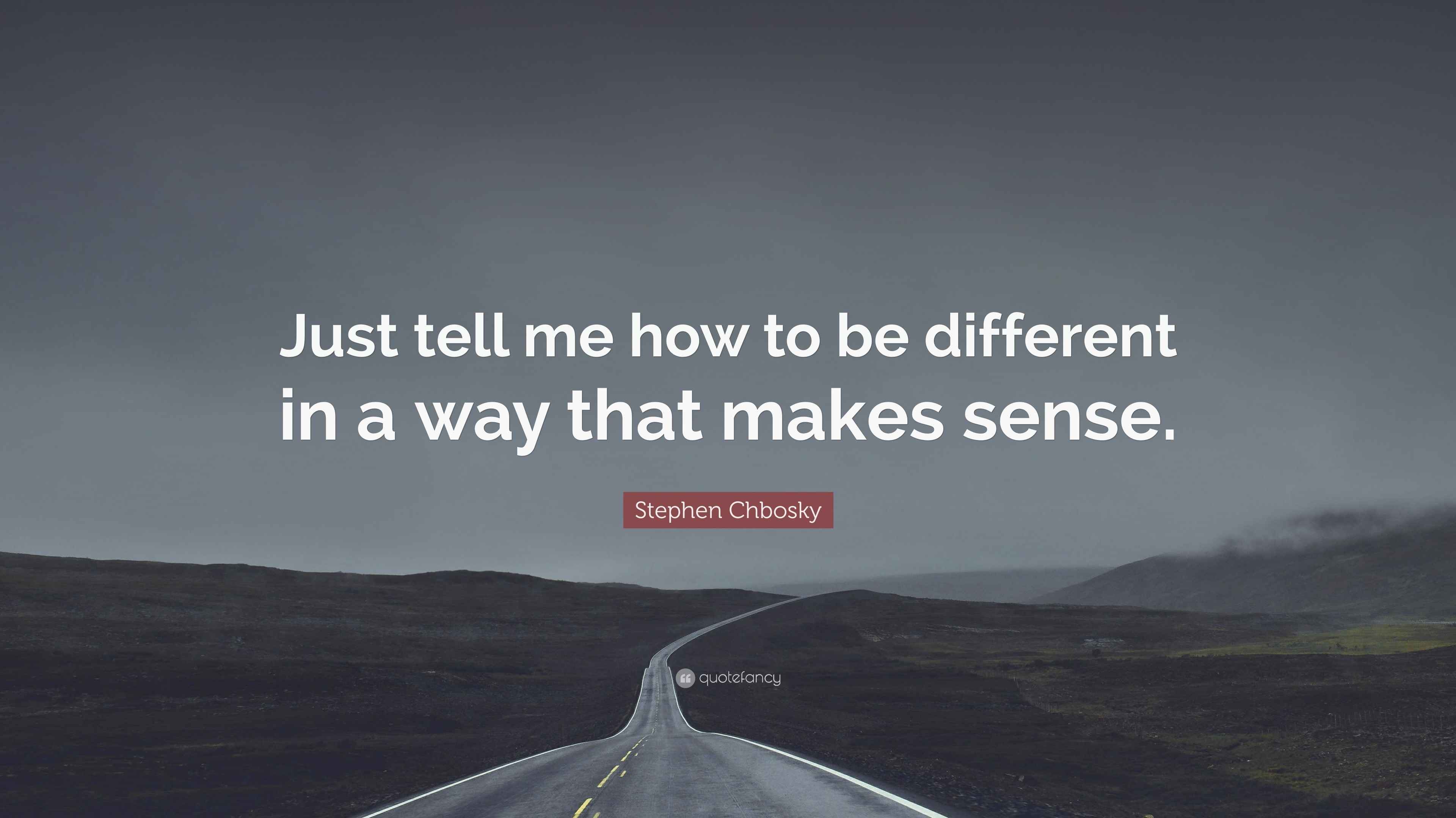 Stephen Chbosky Quote: “Just tell me how to be different in a way that ...