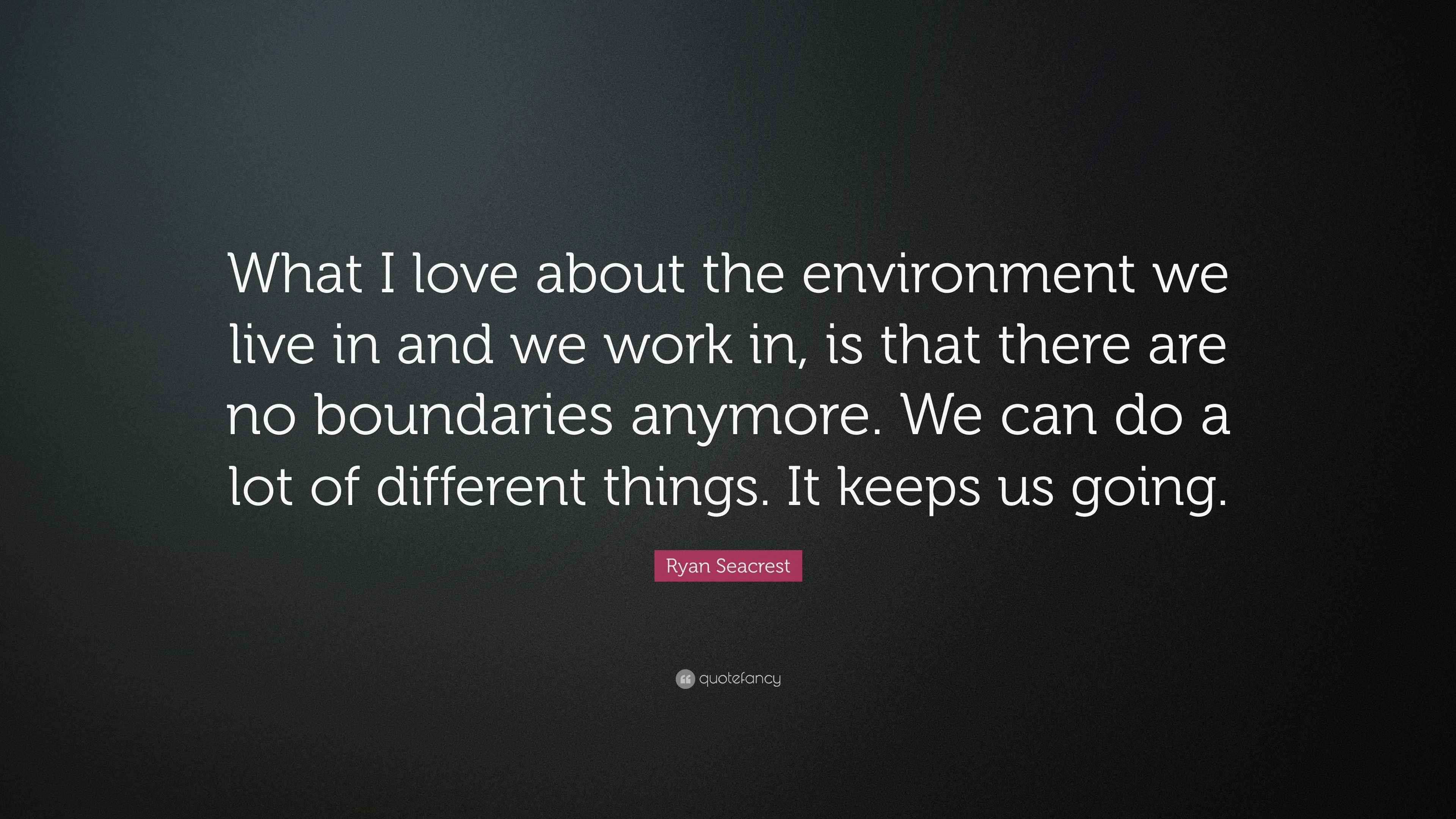 Ryan Seacrest Quote: “What I love about the environment we live in and ...